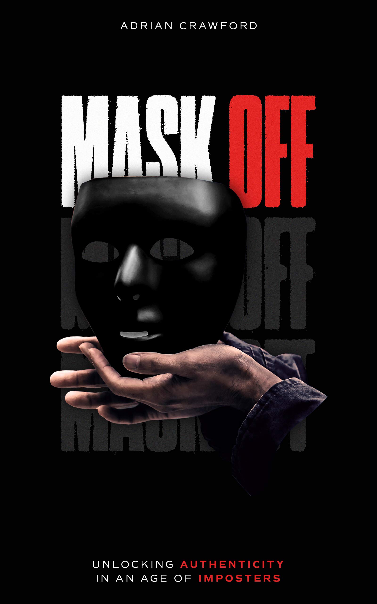 Mask Off: Unlocking Authenticity In An Age Of Imposters by Adrian ...