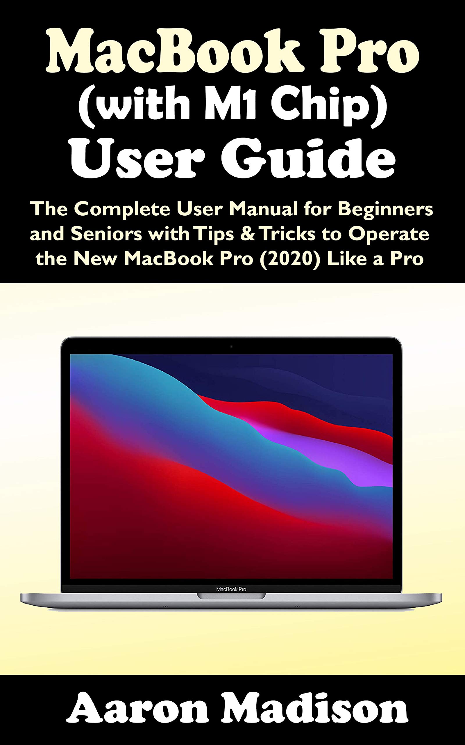 MacBook Pro (with M1 Chip) User Guide: The Complete User Manual for ...