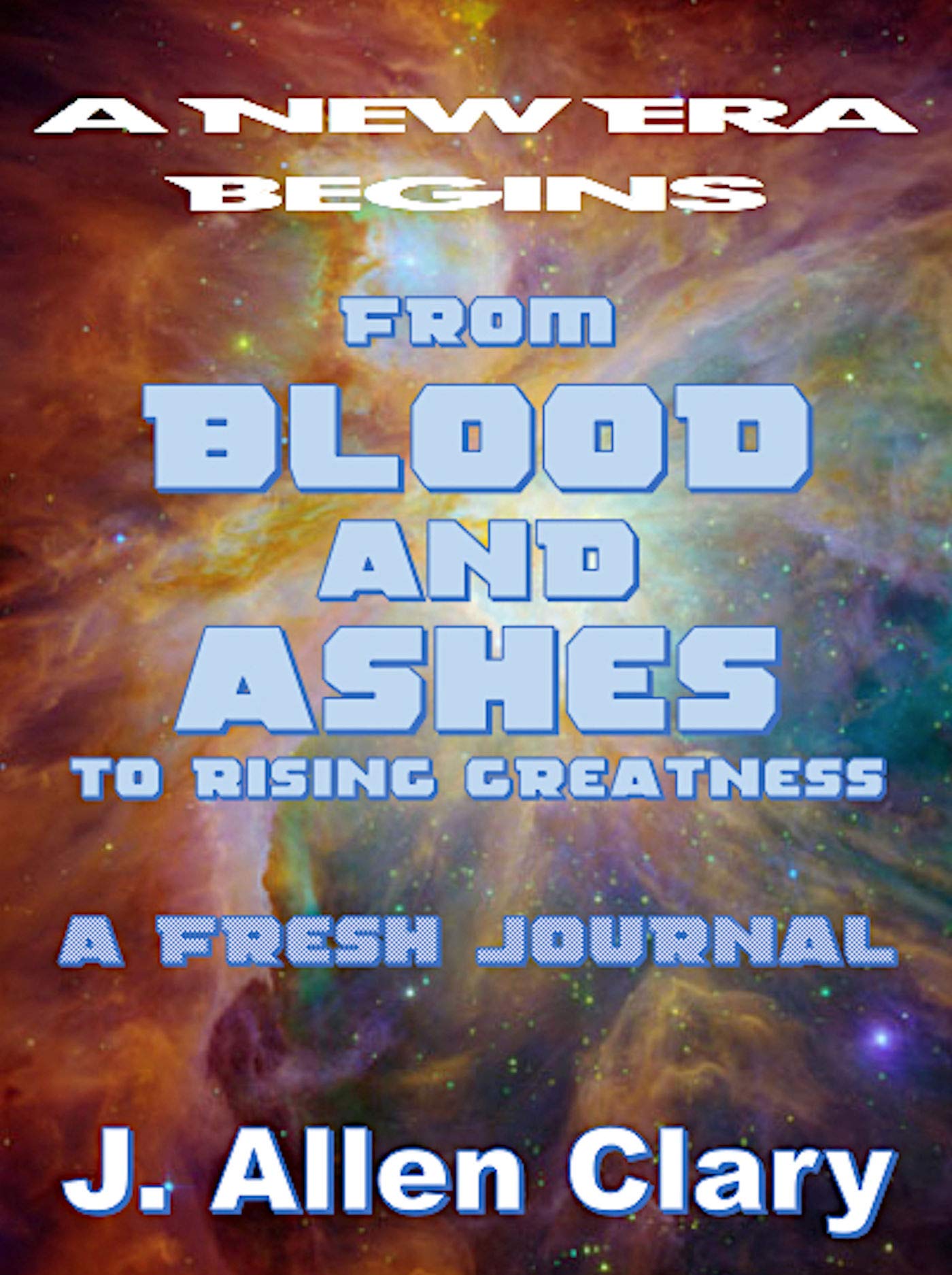From Blood and Ashes to Rising Greatness: A Fresh Journal by J. Allen ...
