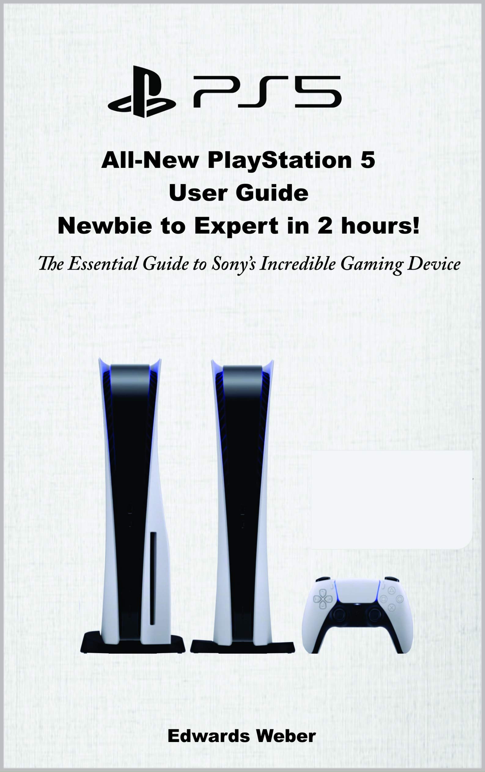All-New PlayStation 5 User Guide, Newbie to Expert in 2 Hours: The ...