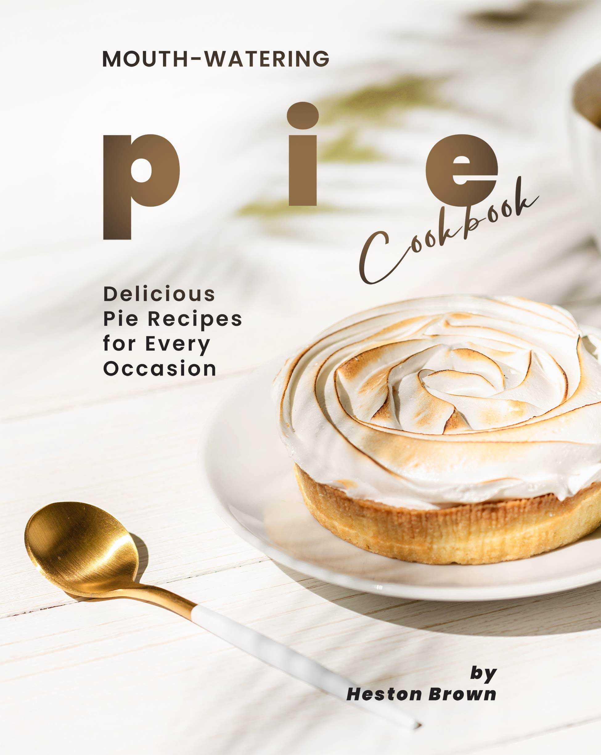 Mouth-watering Pie Cookbook: Delicious Pie Recipes for Every Occasion ...