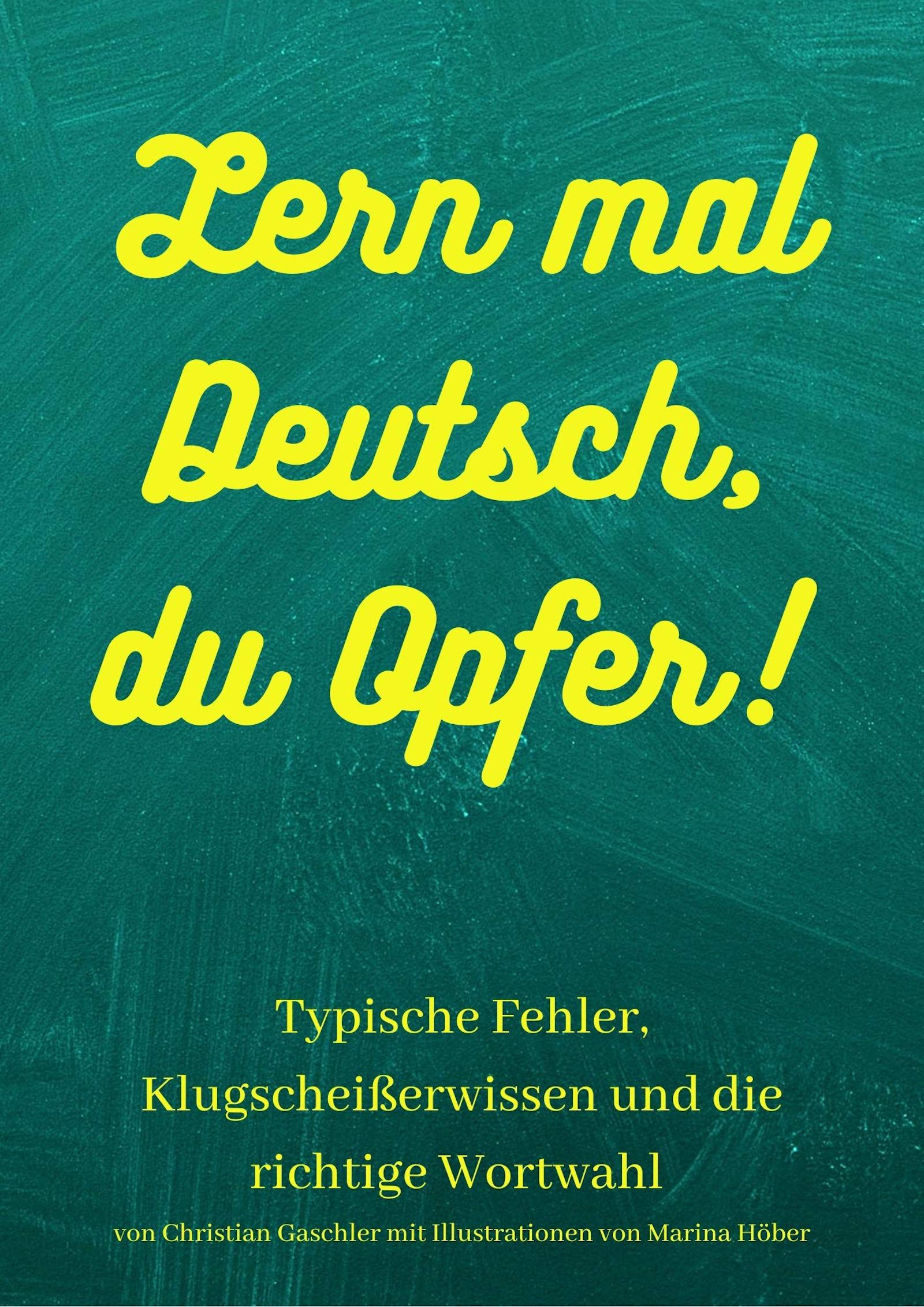 Lern mal Deutsch, du Opfer!: Typische Fehler, Klugscheißerwissen und ...