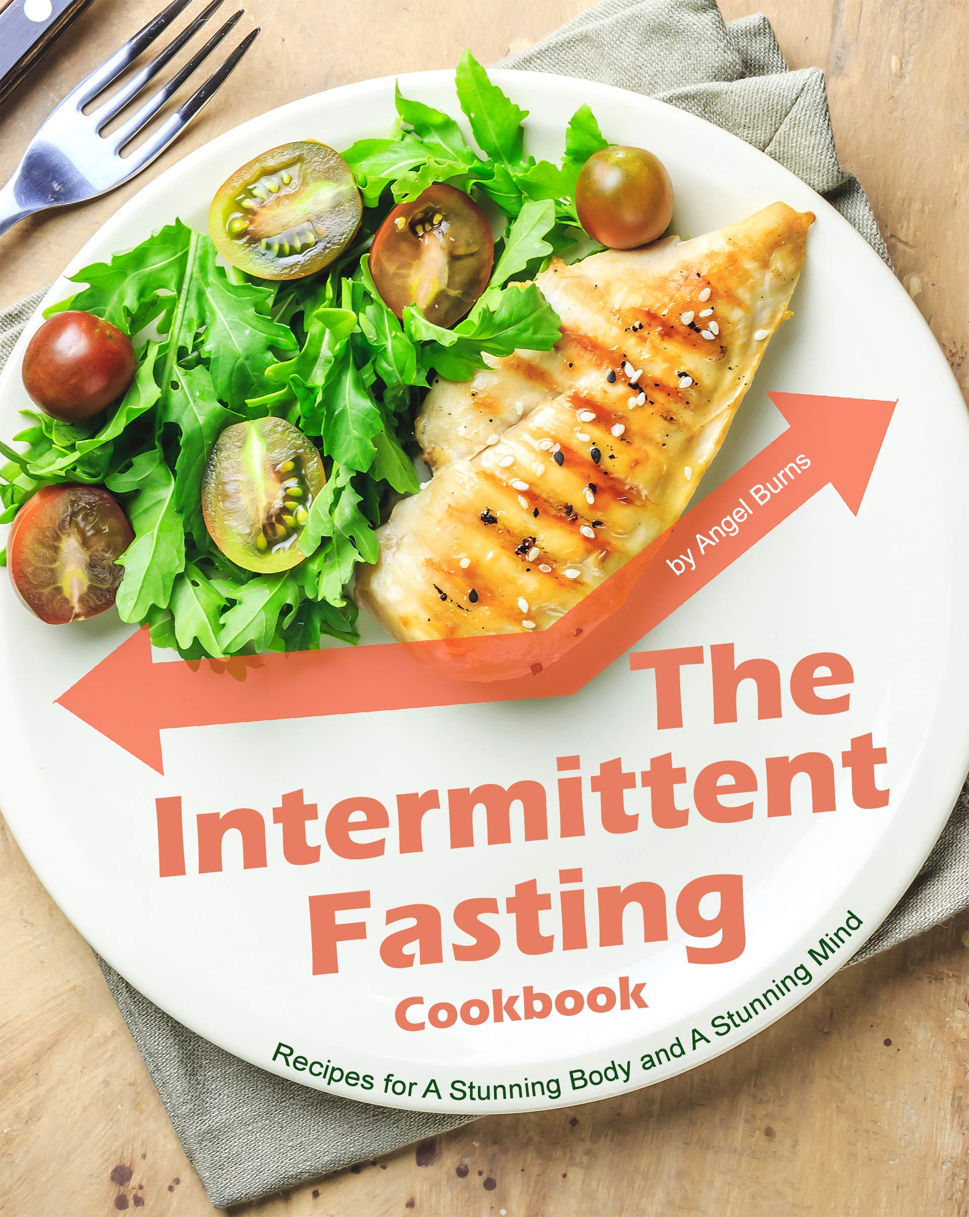 The Intermittent Fasting Cookbook: Recipes for A Stunning Body and A ...