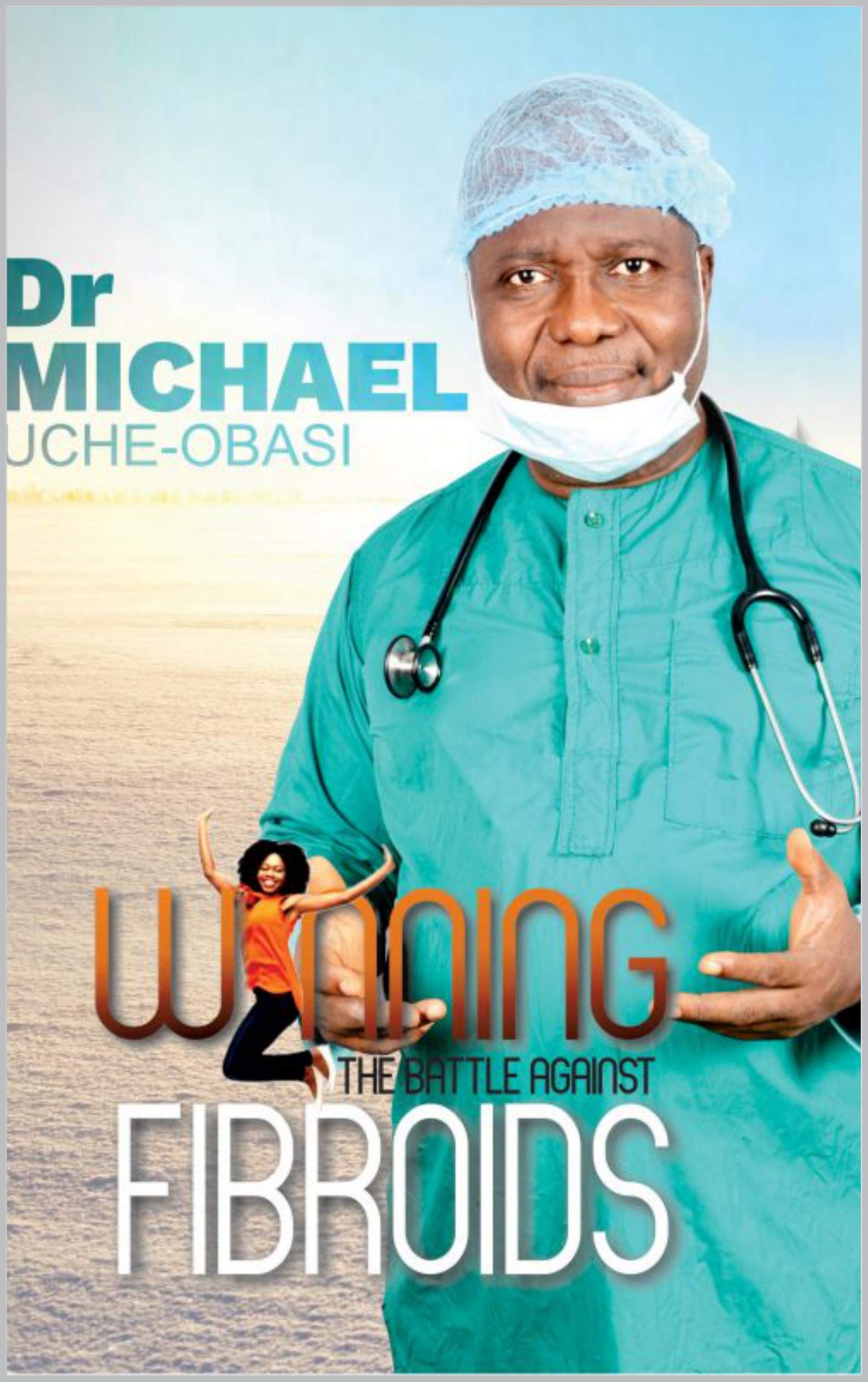 WINNING THE BATTLES AGAINST FIBROIDS by Michael Uche-Obasi | Goodreads