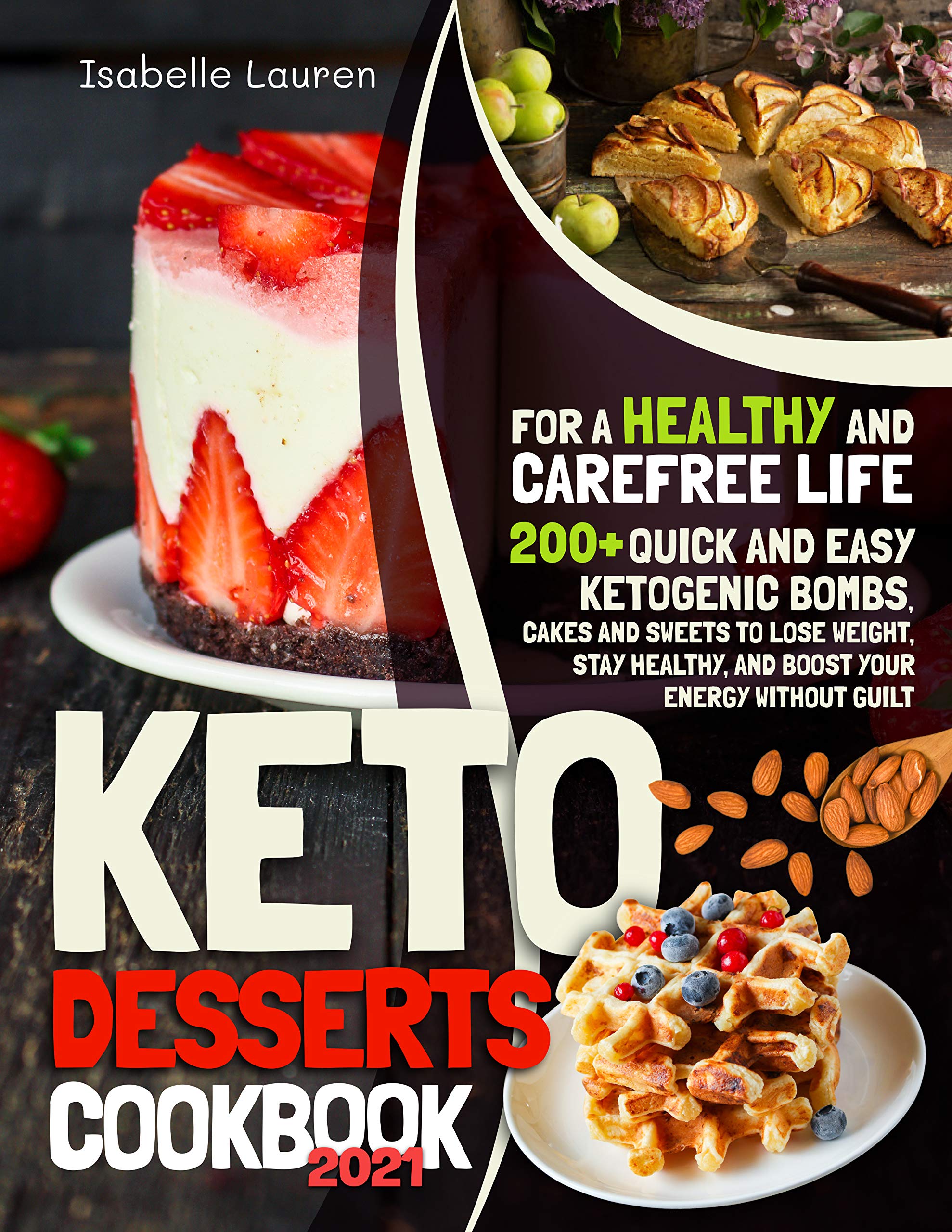 Keto Desserts Cookbook #2021: For a Healthy and Carefree Life. 200 ...