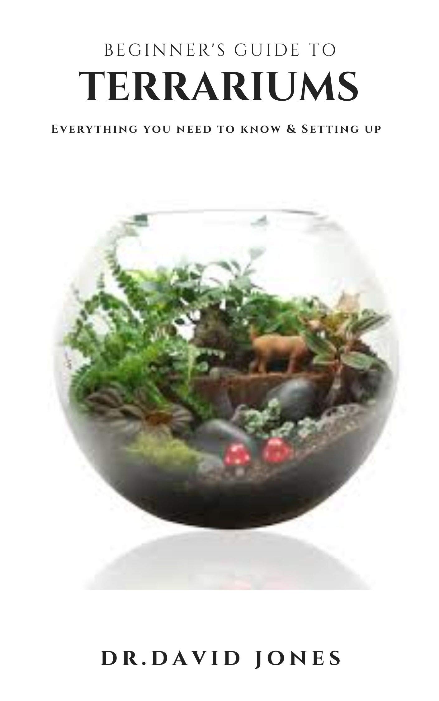 BEGINNER'S GUIDE TO TERRARIUMS: Step By Step Guide On Setting Up A Terrarium Plus Everything You ...