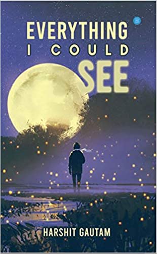 Everything I Could See by Harshit Gautam | Goodreads
