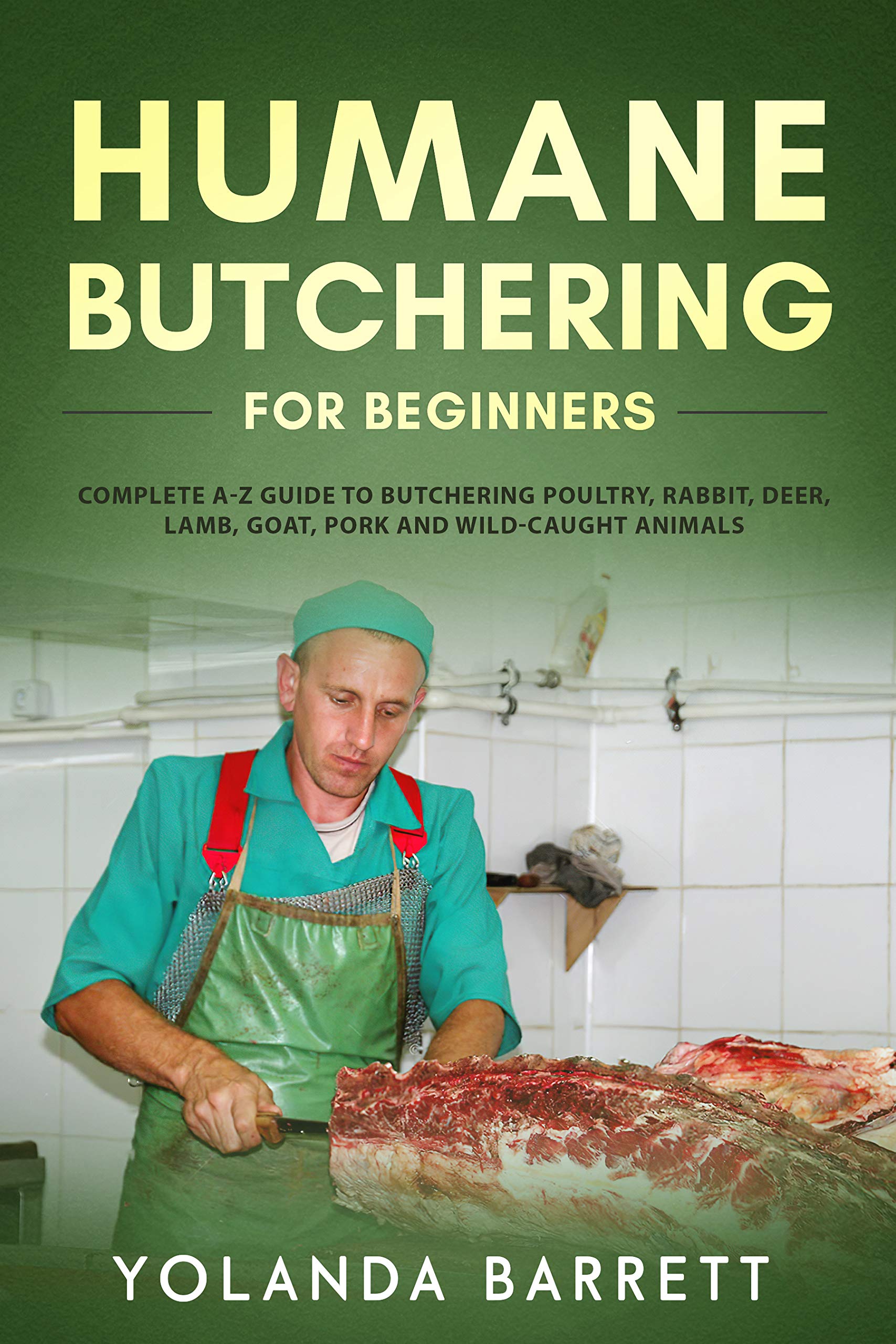 Humane Butchering for Beginners: Complete A-Z Guide to Butchering ...