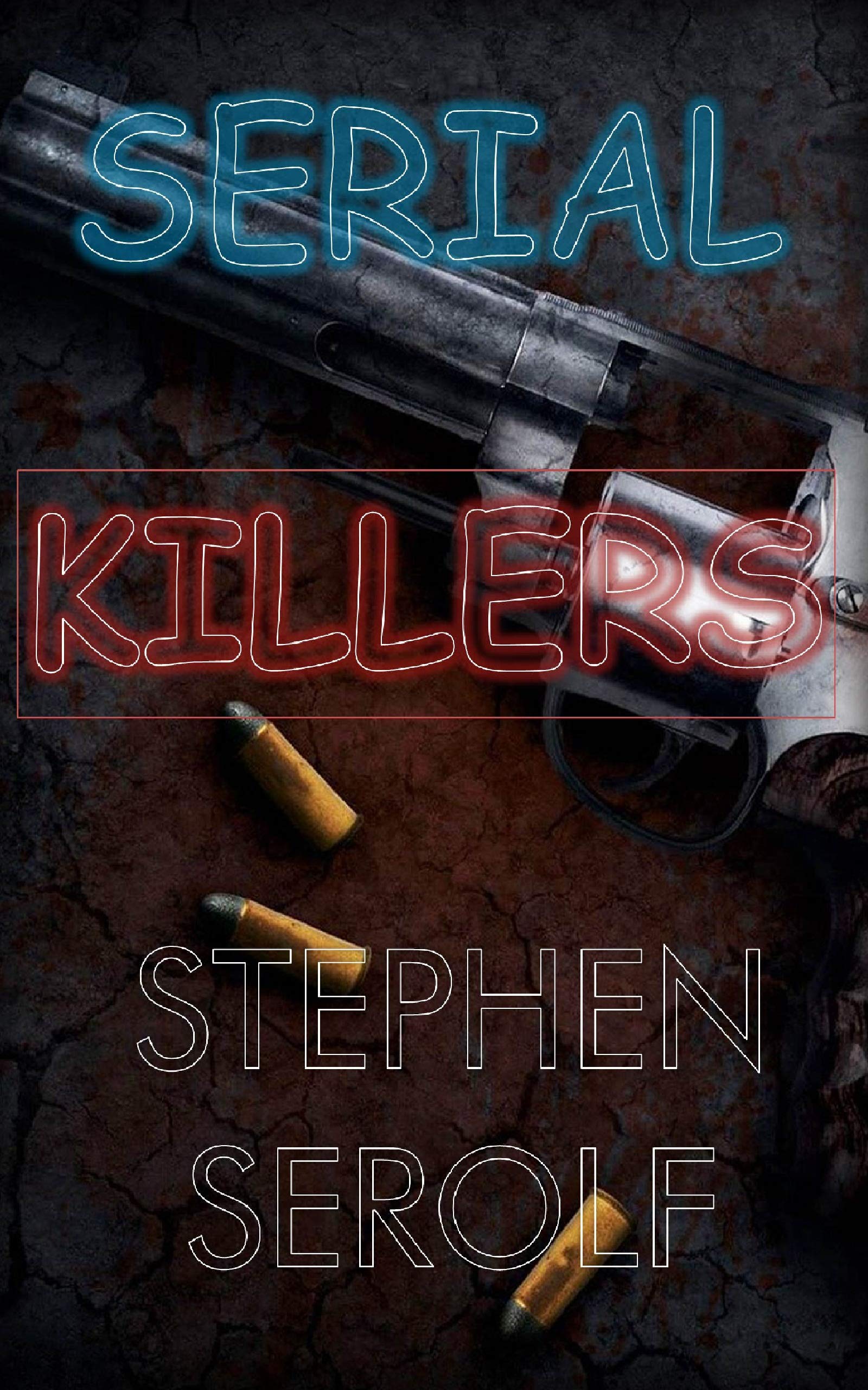 SERIAL KILLERS: The killing, Stories of Murder and Mayhem ...