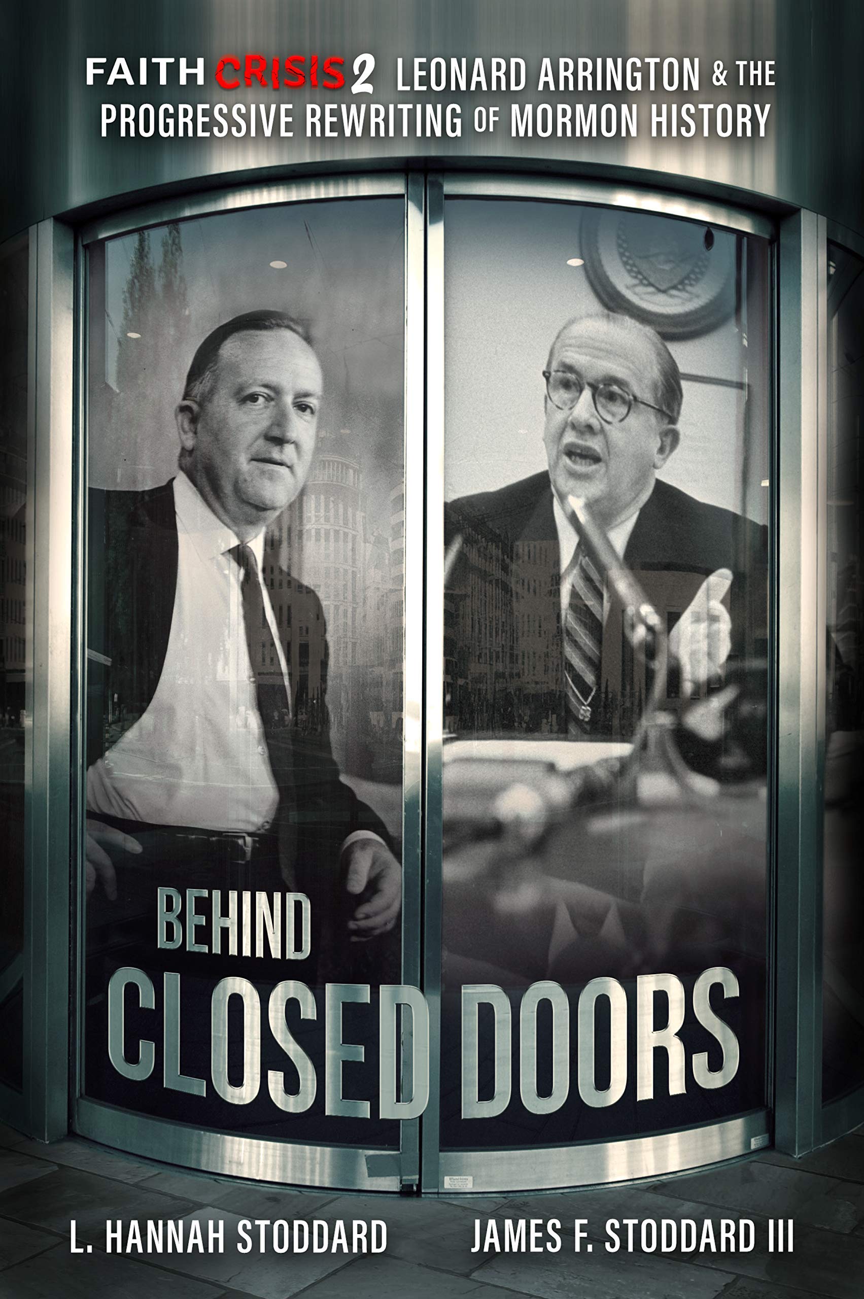 Faith Crisis, Volume 2: Behind Closed Doors: Leonard Arrington & the ...