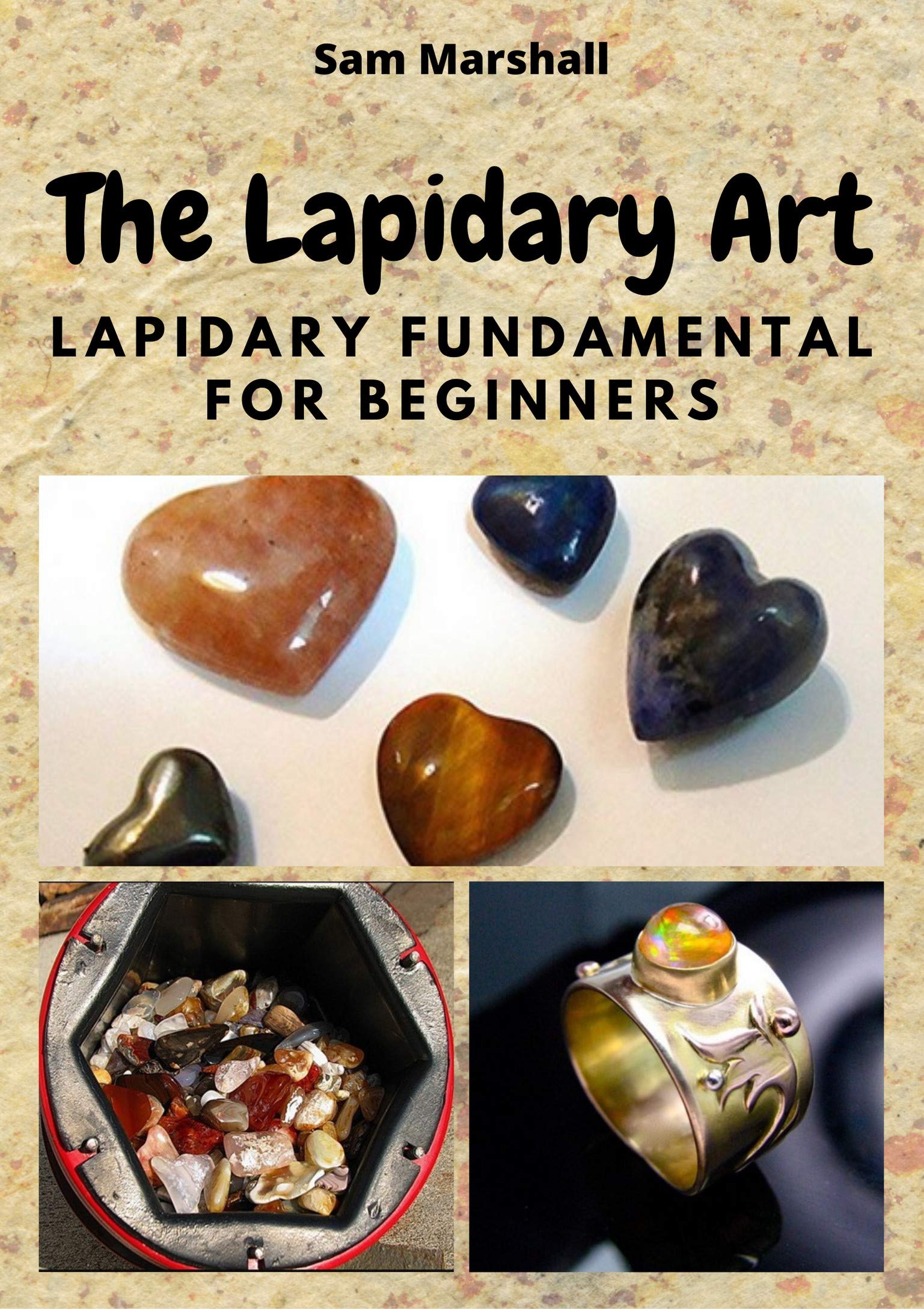 The Lapidary Art: Lapidary Fundamental for Beginners by Sam Marshall ...