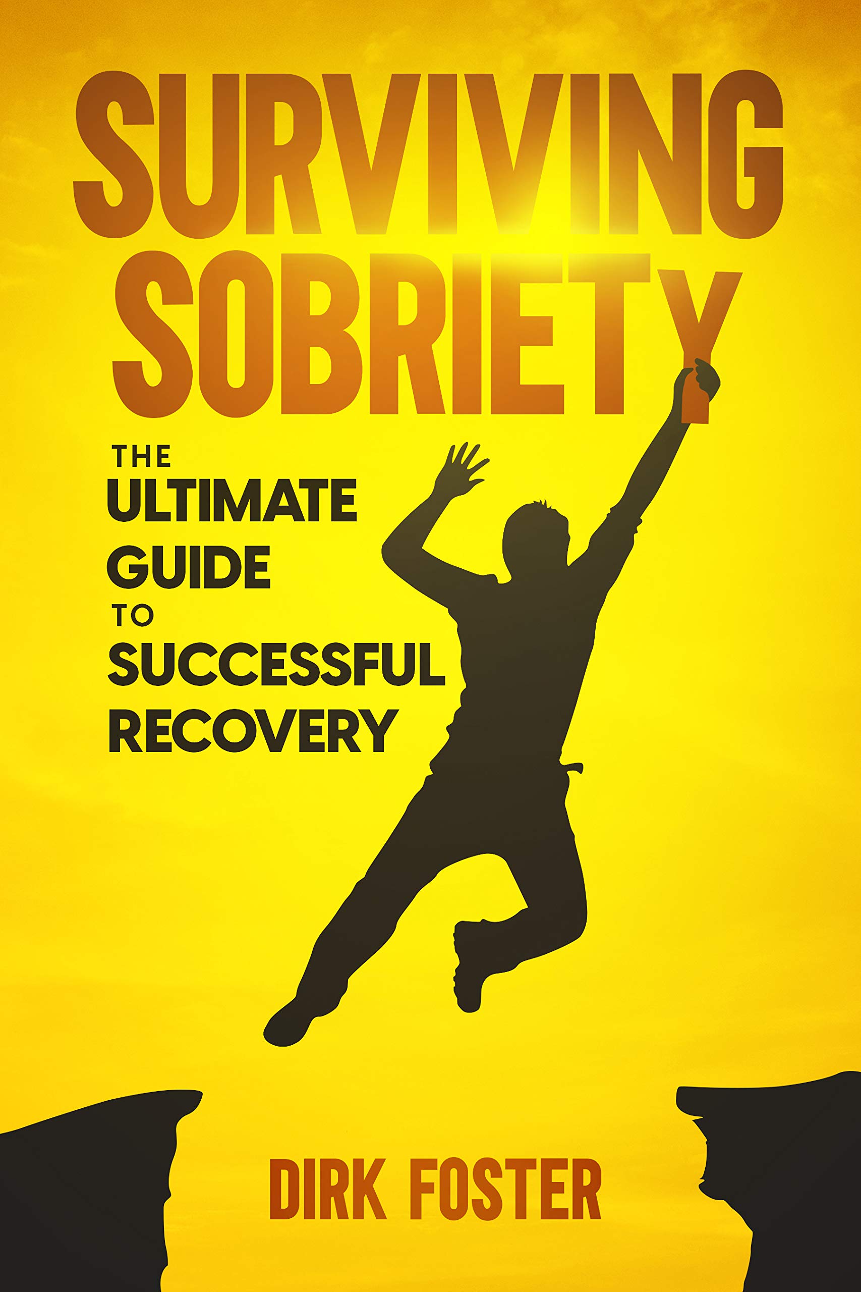 Surviving Sobriety: The Ultimate Guide to Successful Recovery by Dirk Foster | Goodreads