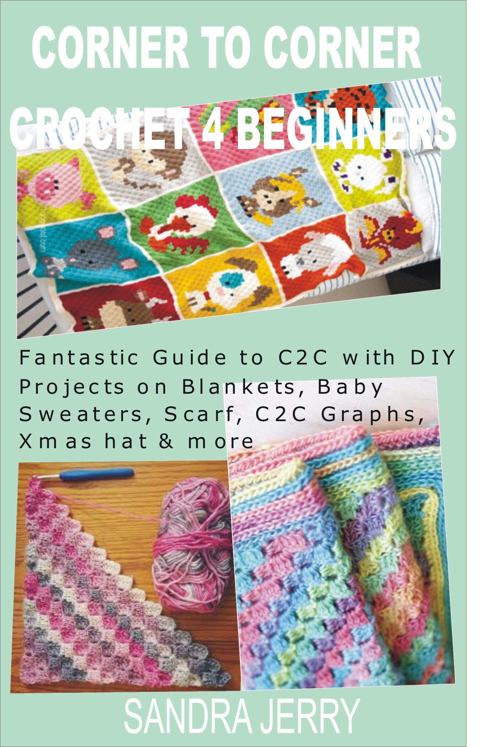 CORNER TO CORNER CROCHET FOR BEGINNERS: Fantastic Guide to C2C with DIY Projects on Blankets ...