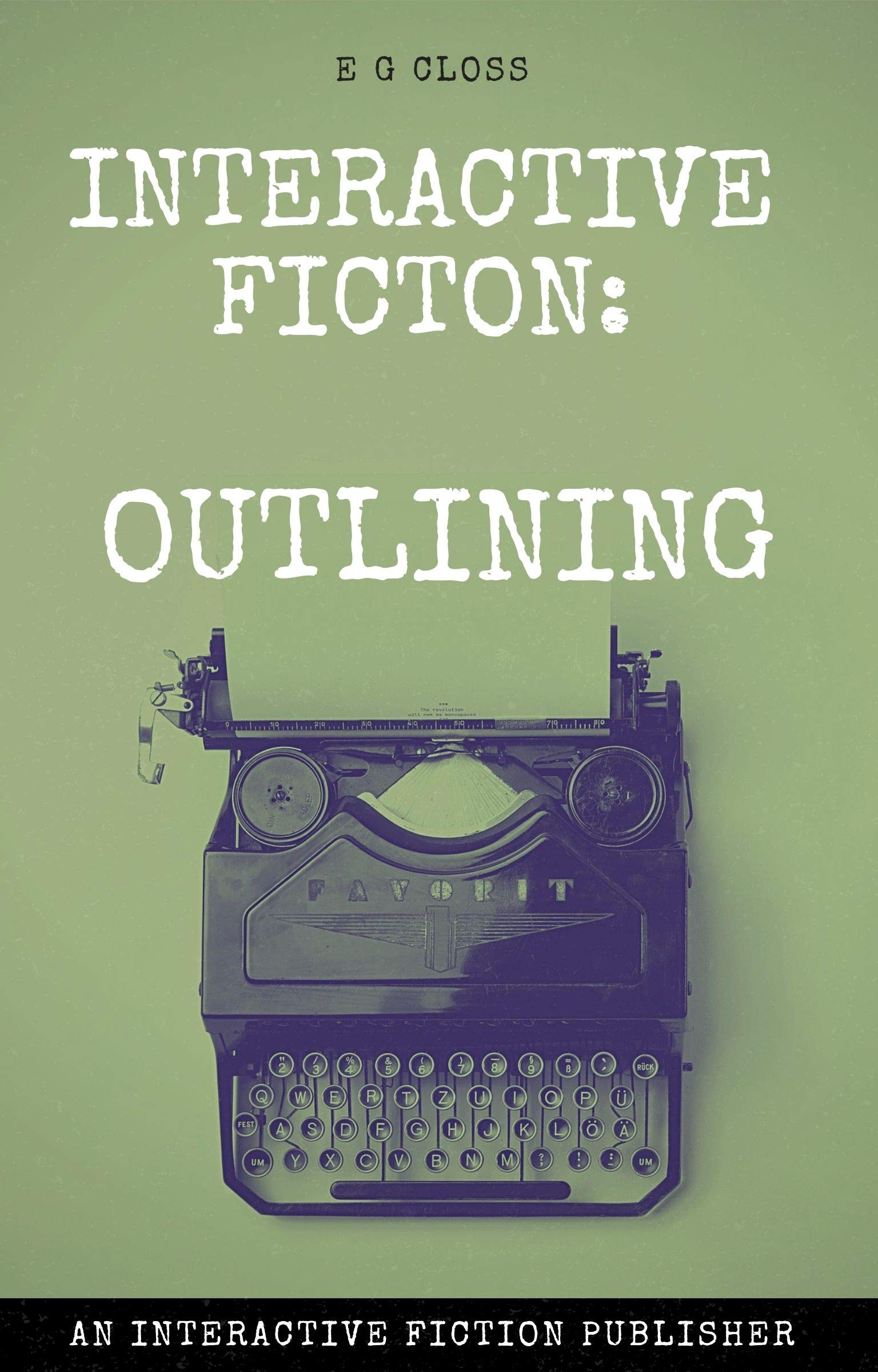 Interactive Fiction Writing: Outlining Your Book by E.G. Closs | Goodreads