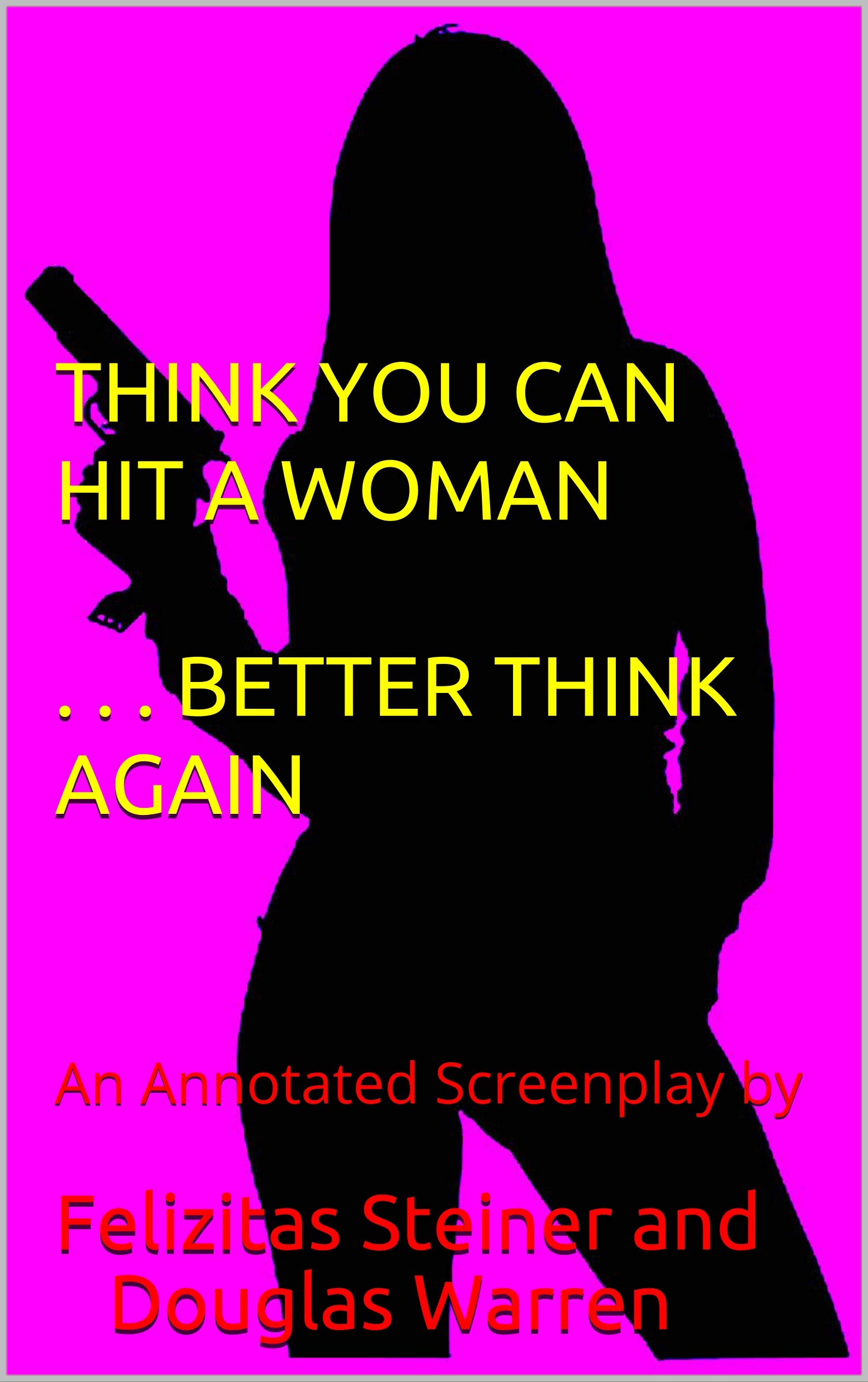 THINK YOU CAN HIT A WOMAN . . . BETTER THINK AGAIN: An Annotated ...