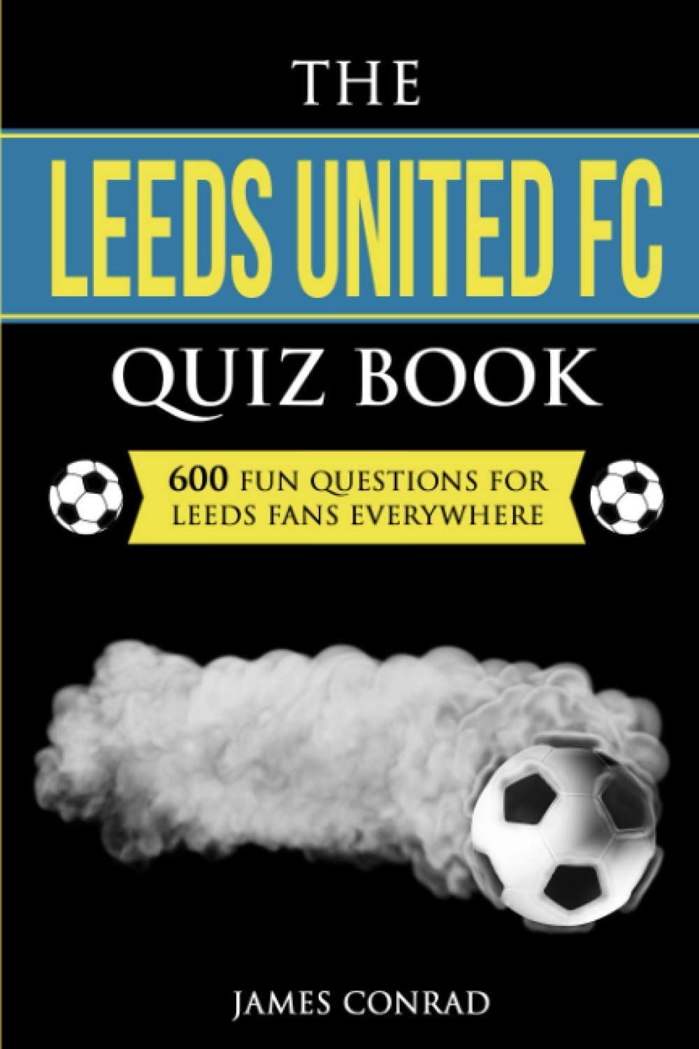 The Leeds United FC Quiz Book: 600 Fun Questions For Leeds Fans ...