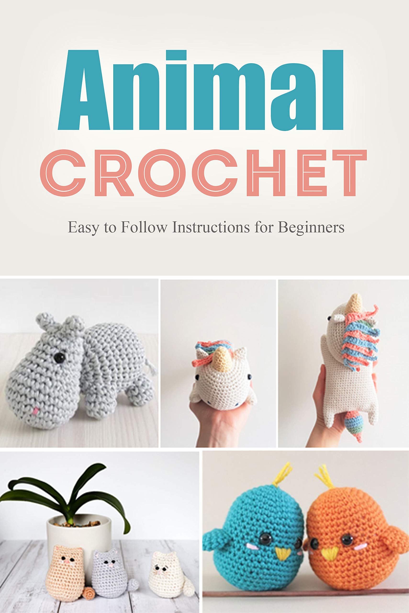Animal Crochet: Easy to Follow Instructions for Beginners: Gift Ideas ...