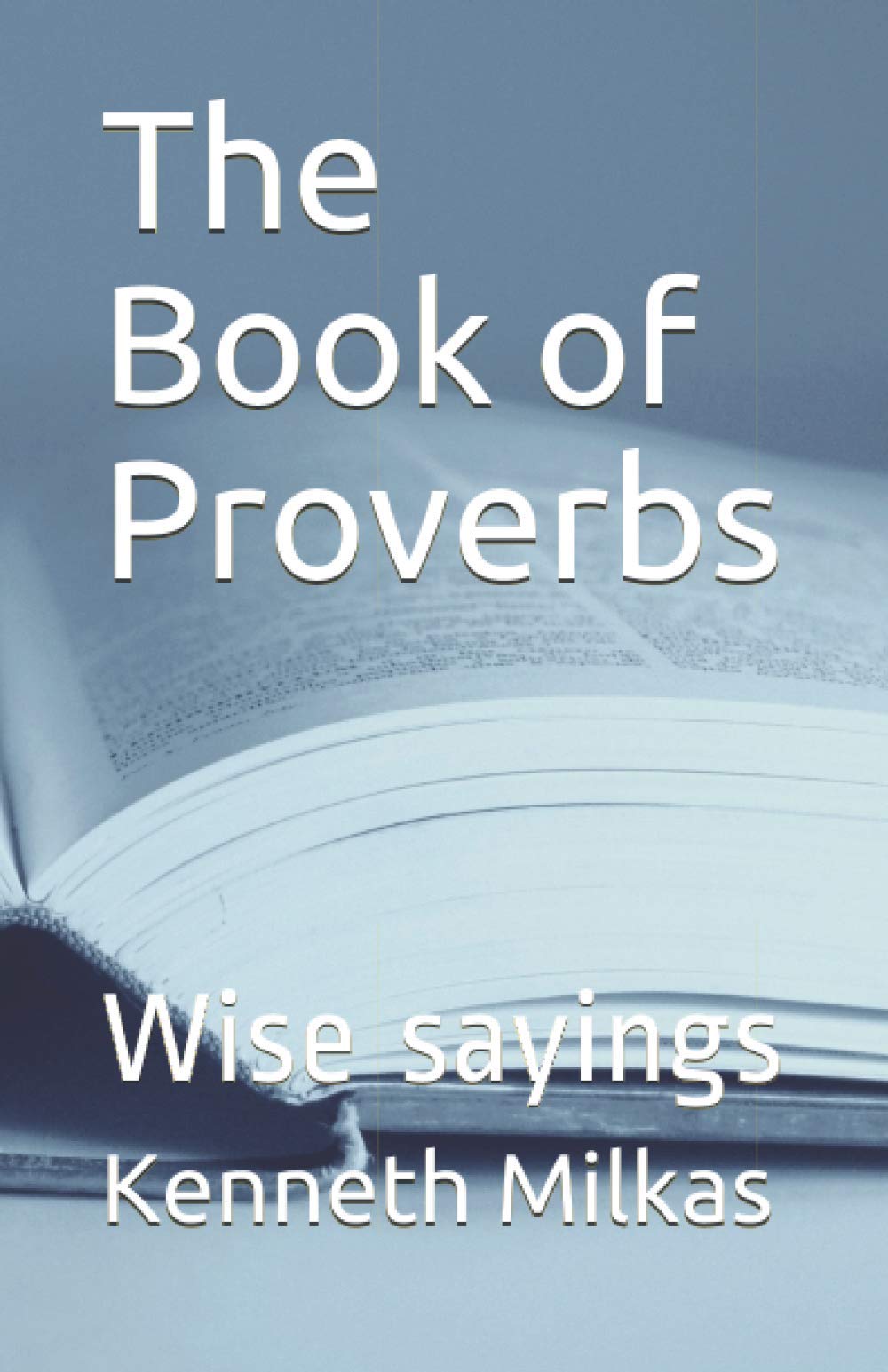 Book of Proverbs: Wise sayings (The Holy Bible) by Kenneth Milkas ...
