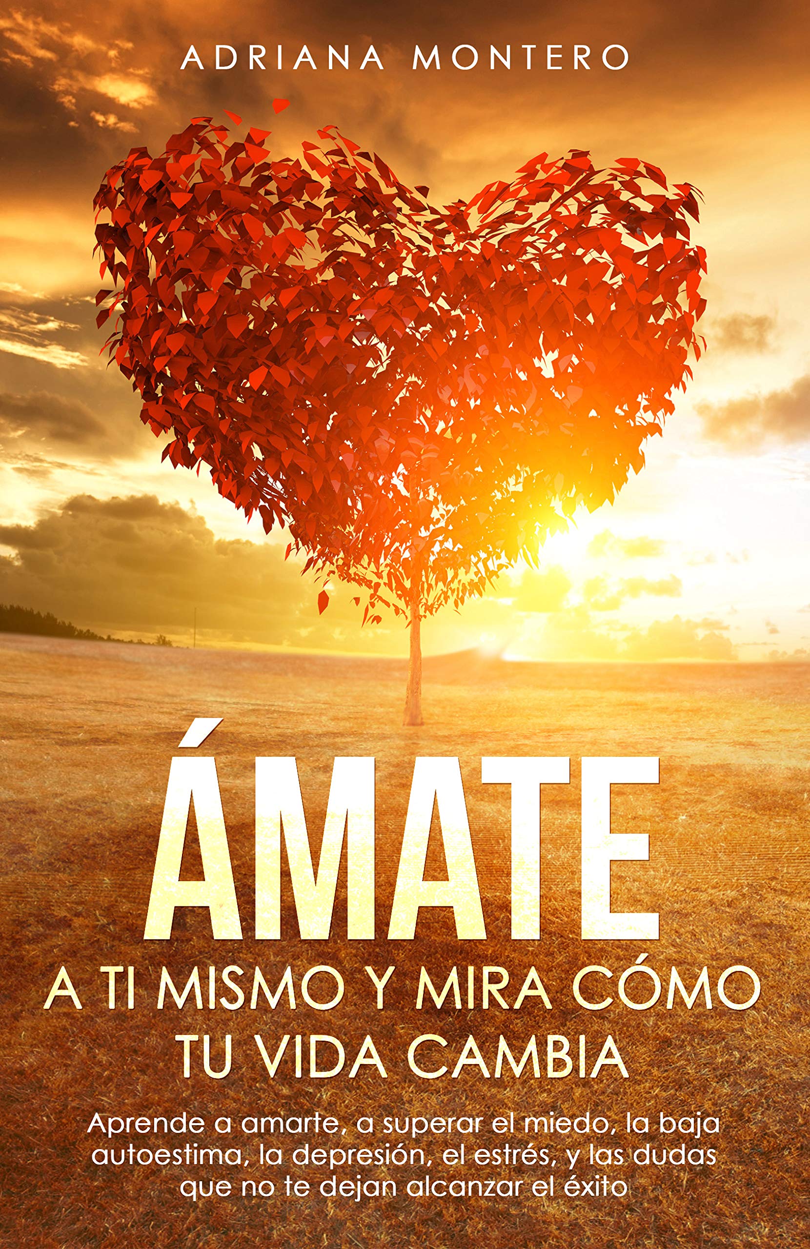 Ámate a tí Mismo y mira Cómo tu Vida Cambia: Aprende a Amarte, a Superar el Miedo, la baja ...