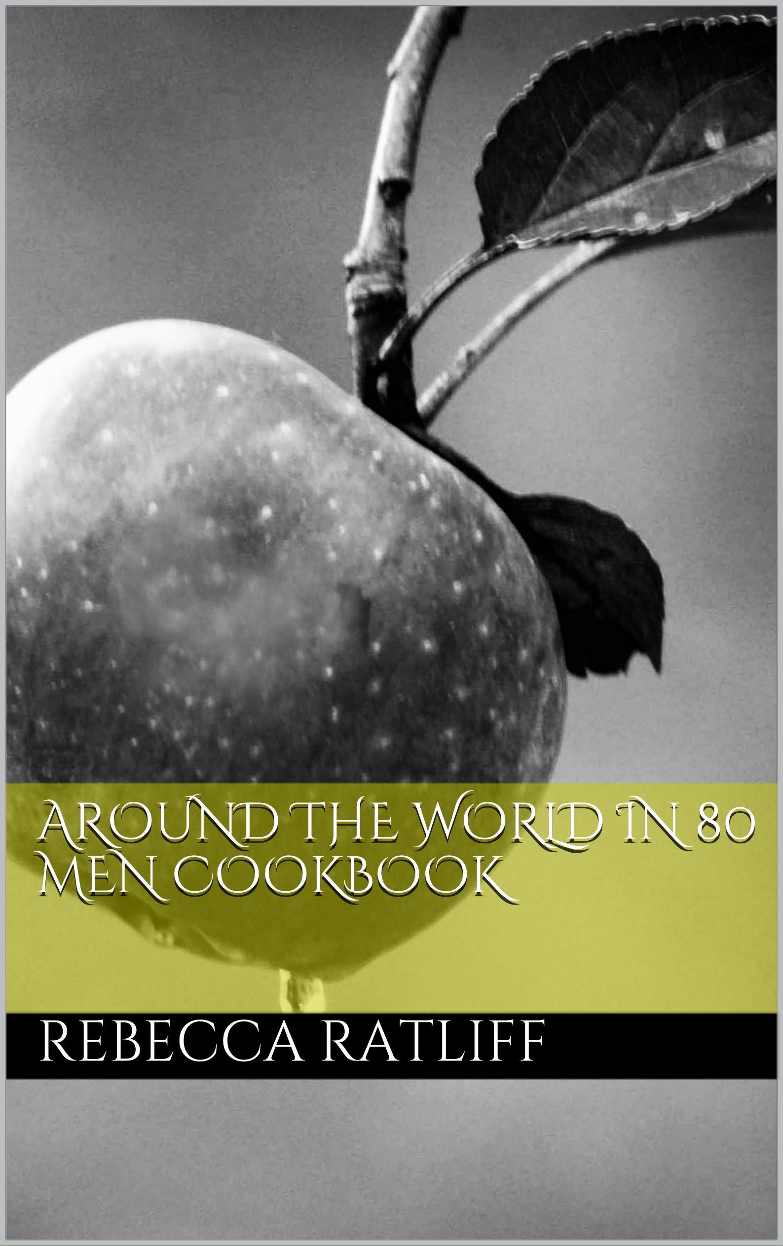 Around the World in 80 Men Cookbook by Rebecca Ratliff | Goodreads