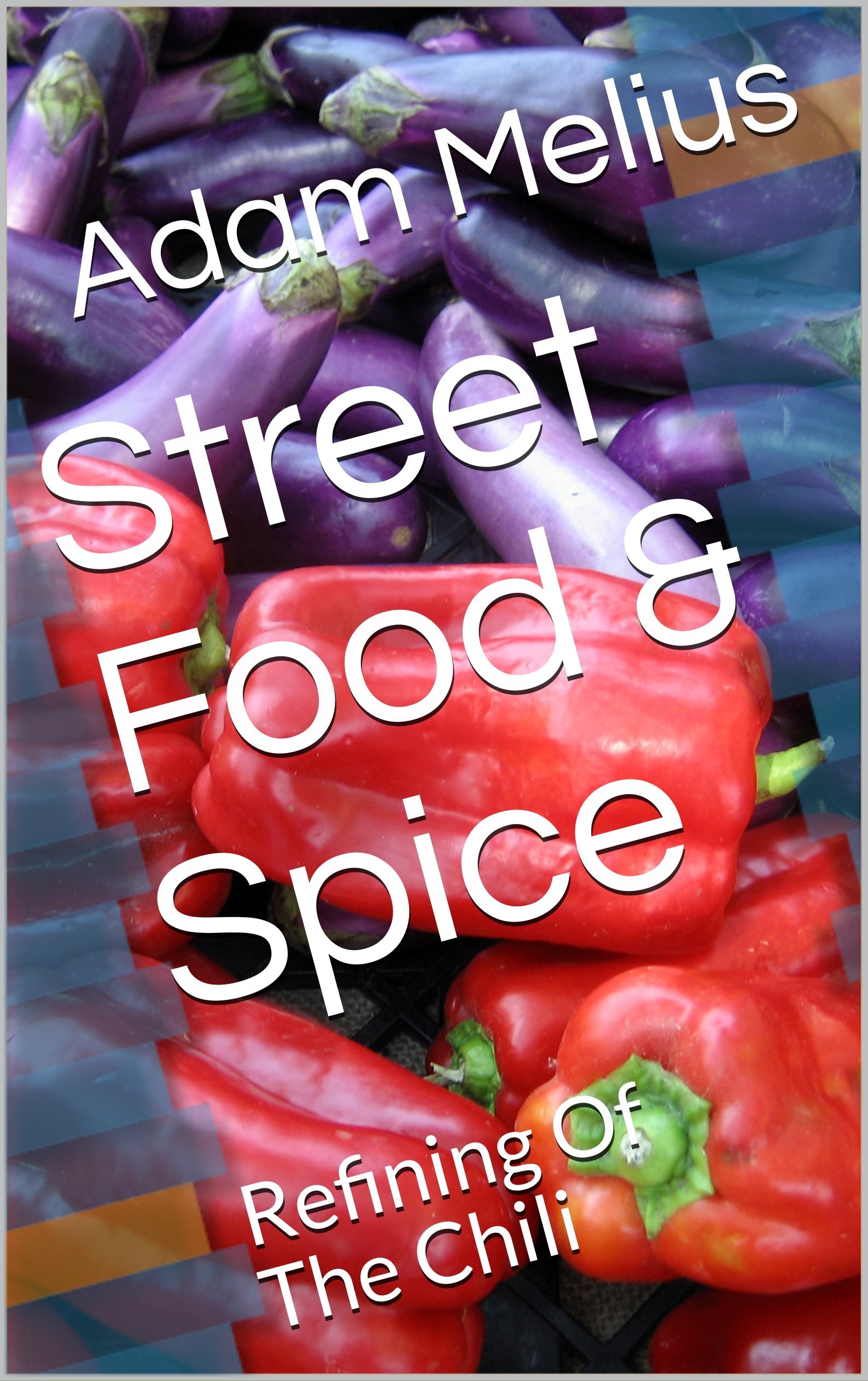 Street Food & Spice: Refining Of The Chili by Adam Melius | Goodreads