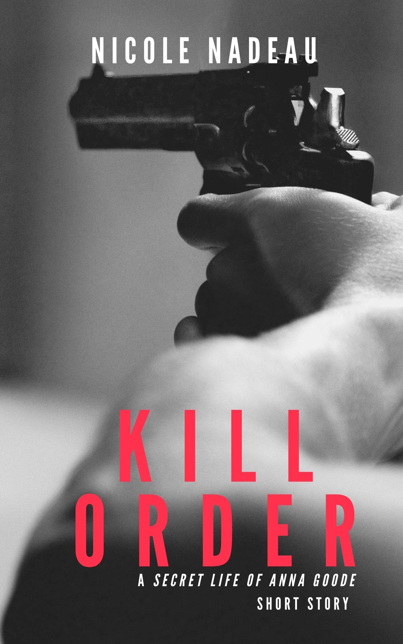 Kill Order (The Secret Life of Anna Goode) by Nicole Nadeau | Goodreads