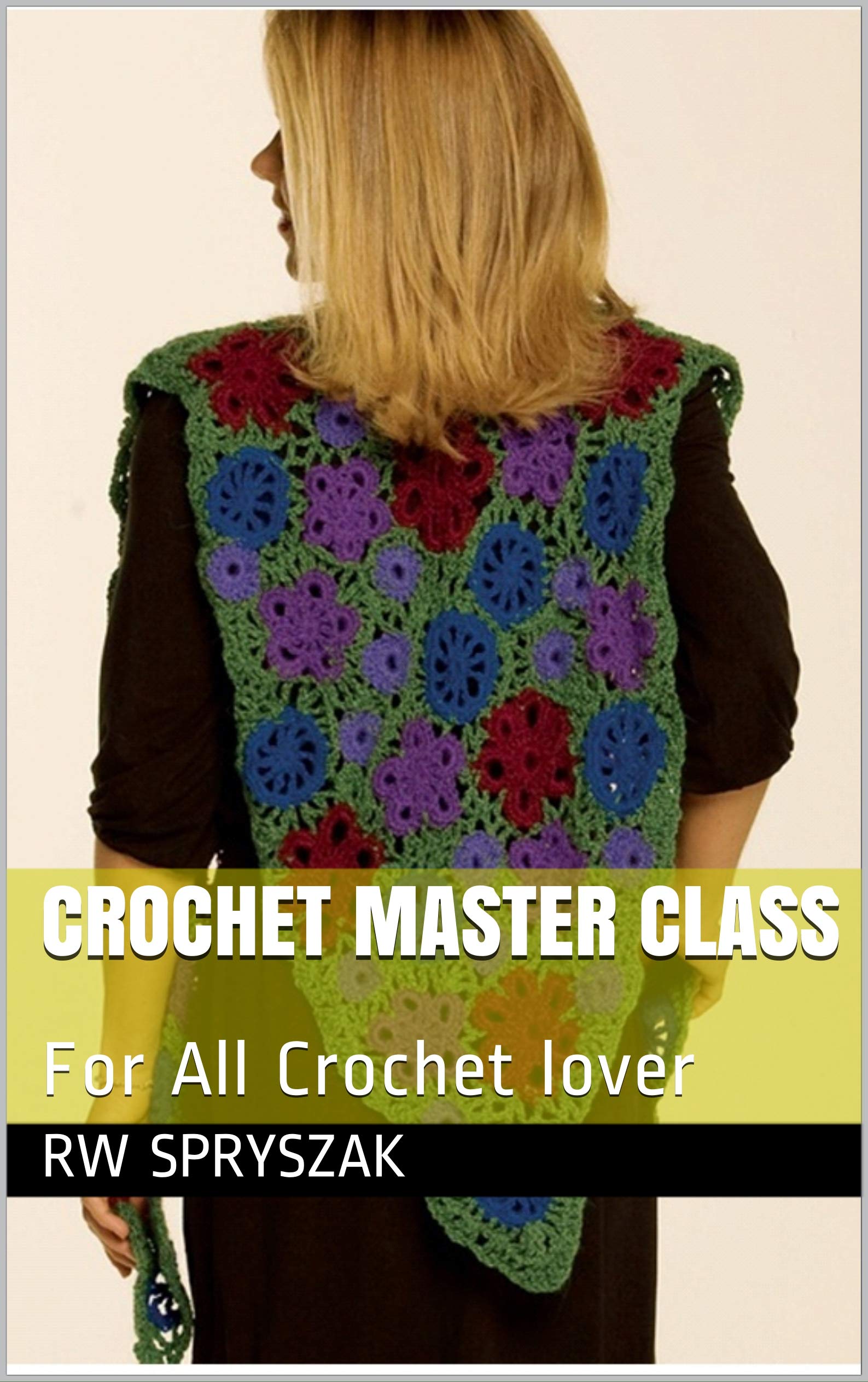 Crochet Master Class: For All Crochet Lover by R.W. Spryszak | Goodreads