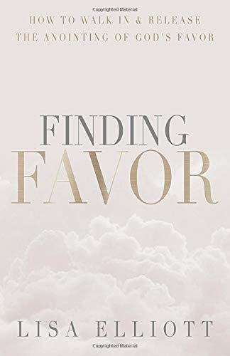 Finding Favor: How to Walk In & Release the Anointing of God's Favor by ...
