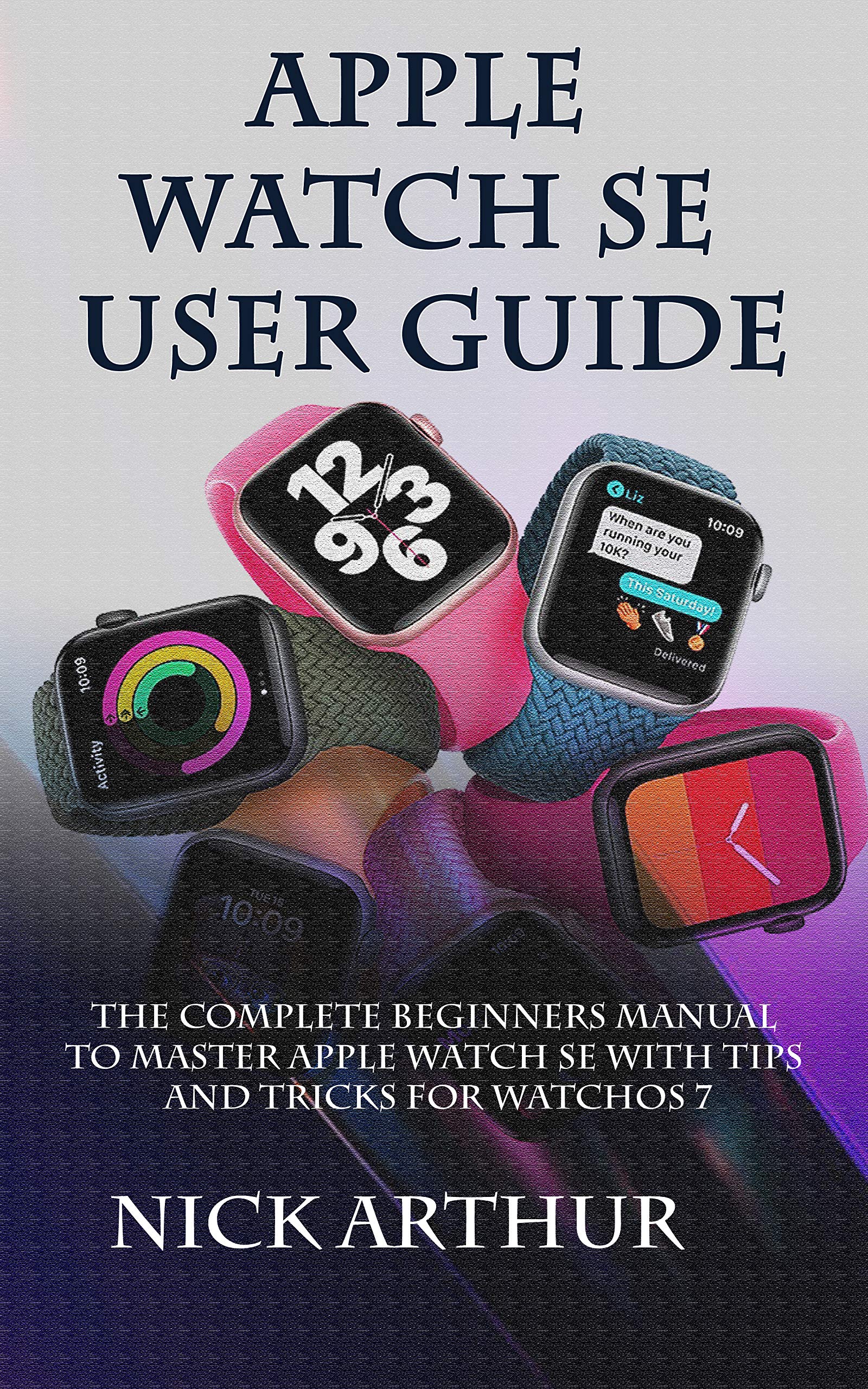 Apple Watch SE User Guide: The Complete Guide to Master Apple Watch SE ...