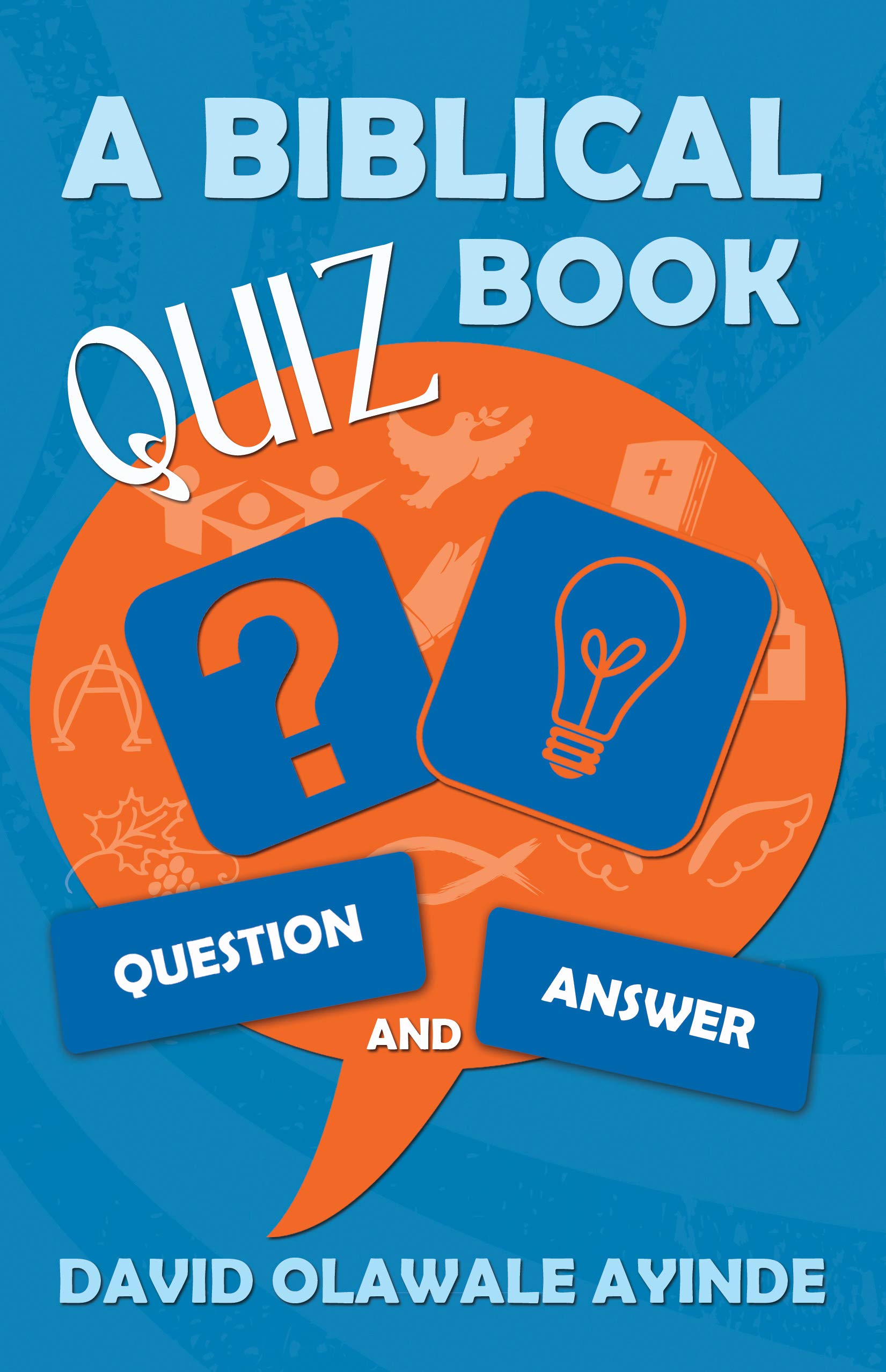 A BIBLICAL QUIZ BOOK: QUESTION AND ANSWER by David Olawale Ayinde ...