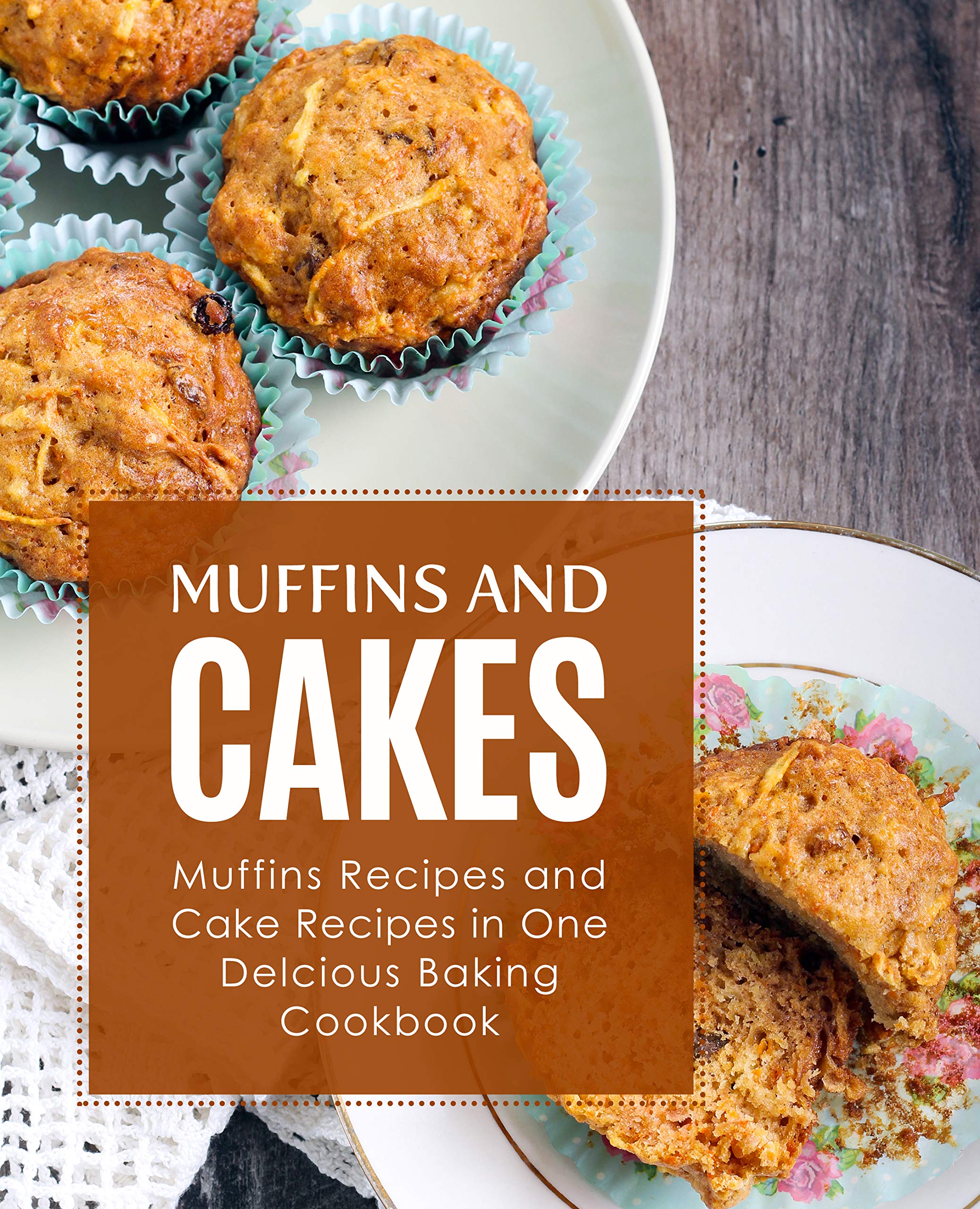 Muffins and Cake: Muffins Recipes and Cake Recipes in One Delicious ...