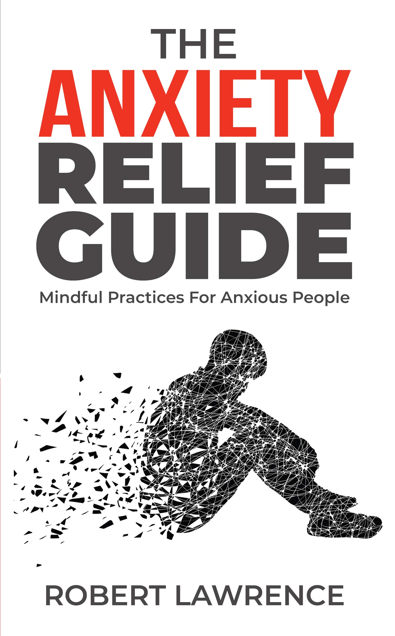 The Anxiety Relief Guide: Mindful Practices For Anxious People by ...