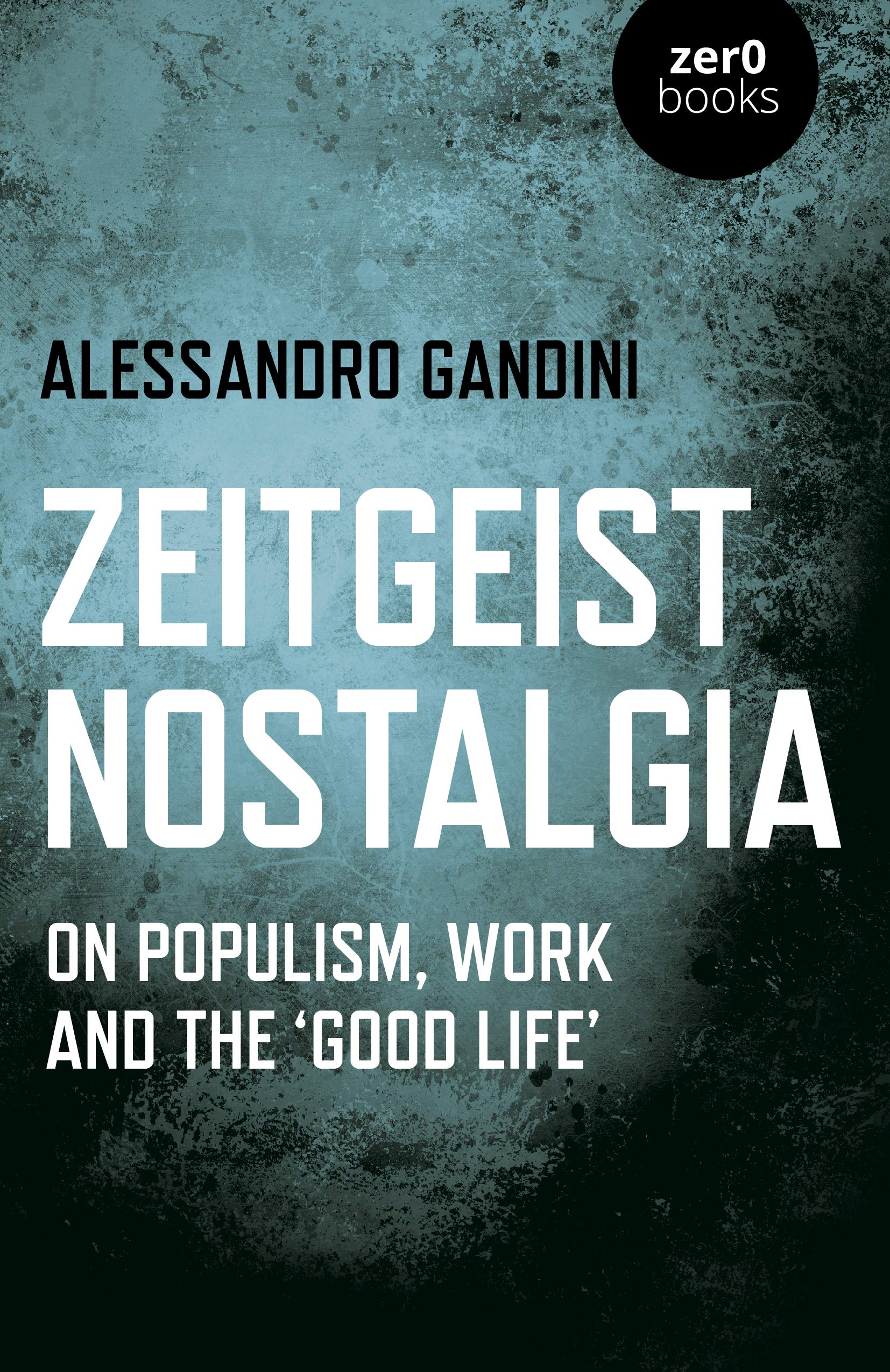 Zeitgeist Nostalgia: On Populism, Work and the ‘Good Life’ by ...