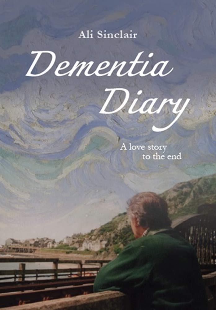 Dementia Diary: A love story to the end by Ali Sinclair | Goodreads