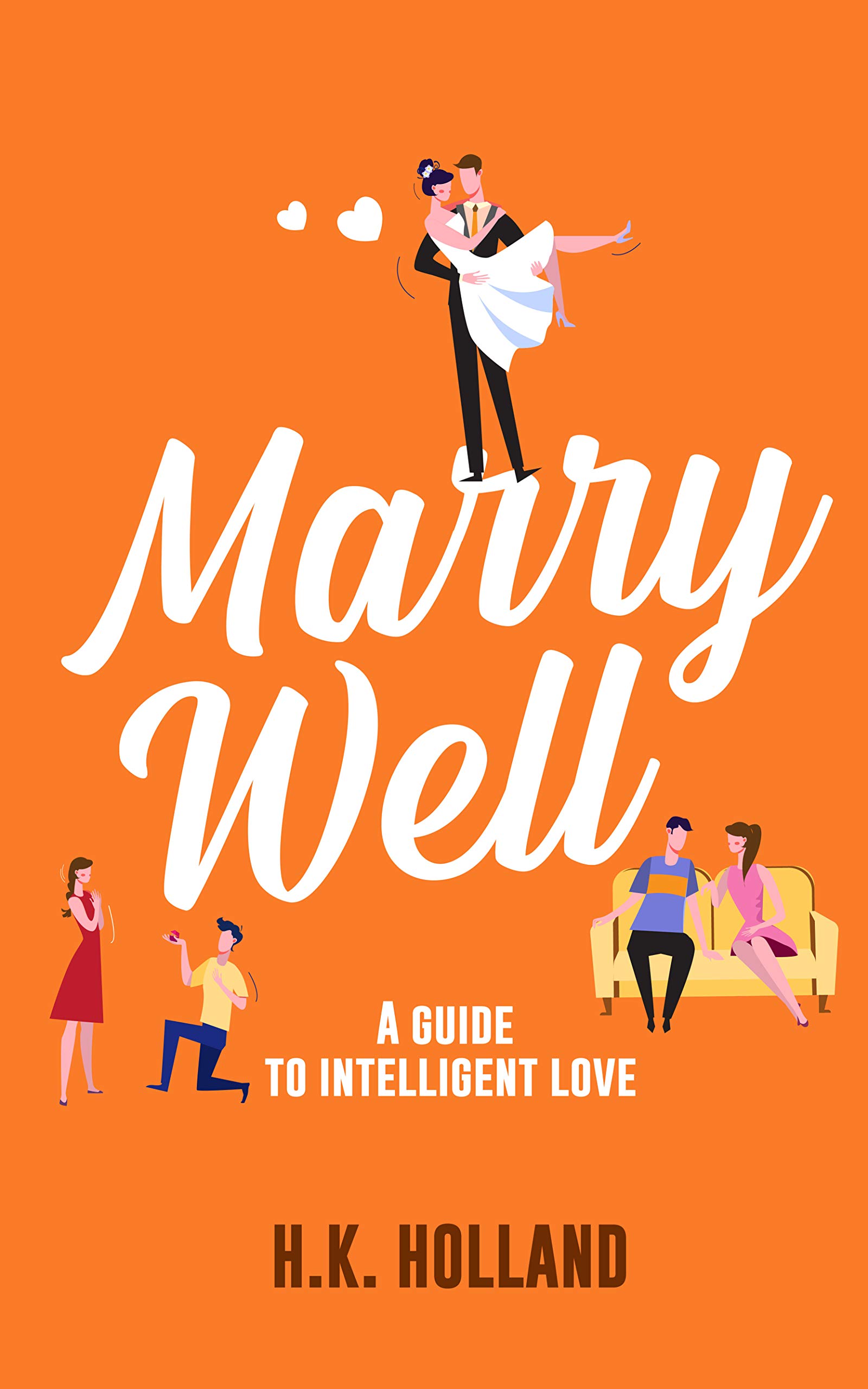 MARRY WELL : A Guide To Intelligent Love by H.K. Holland | Goodreads