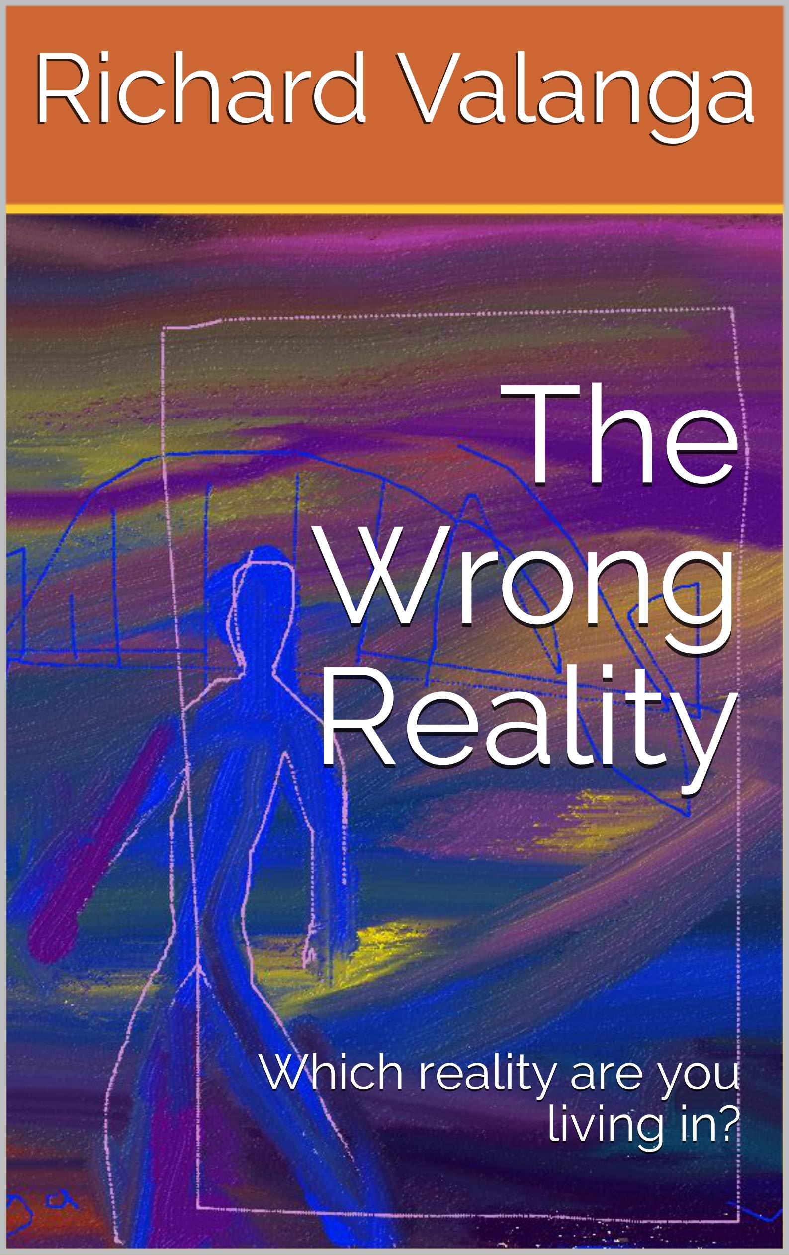 The Wrong Reality: Which reality are you living in? by Richard Valanga ...