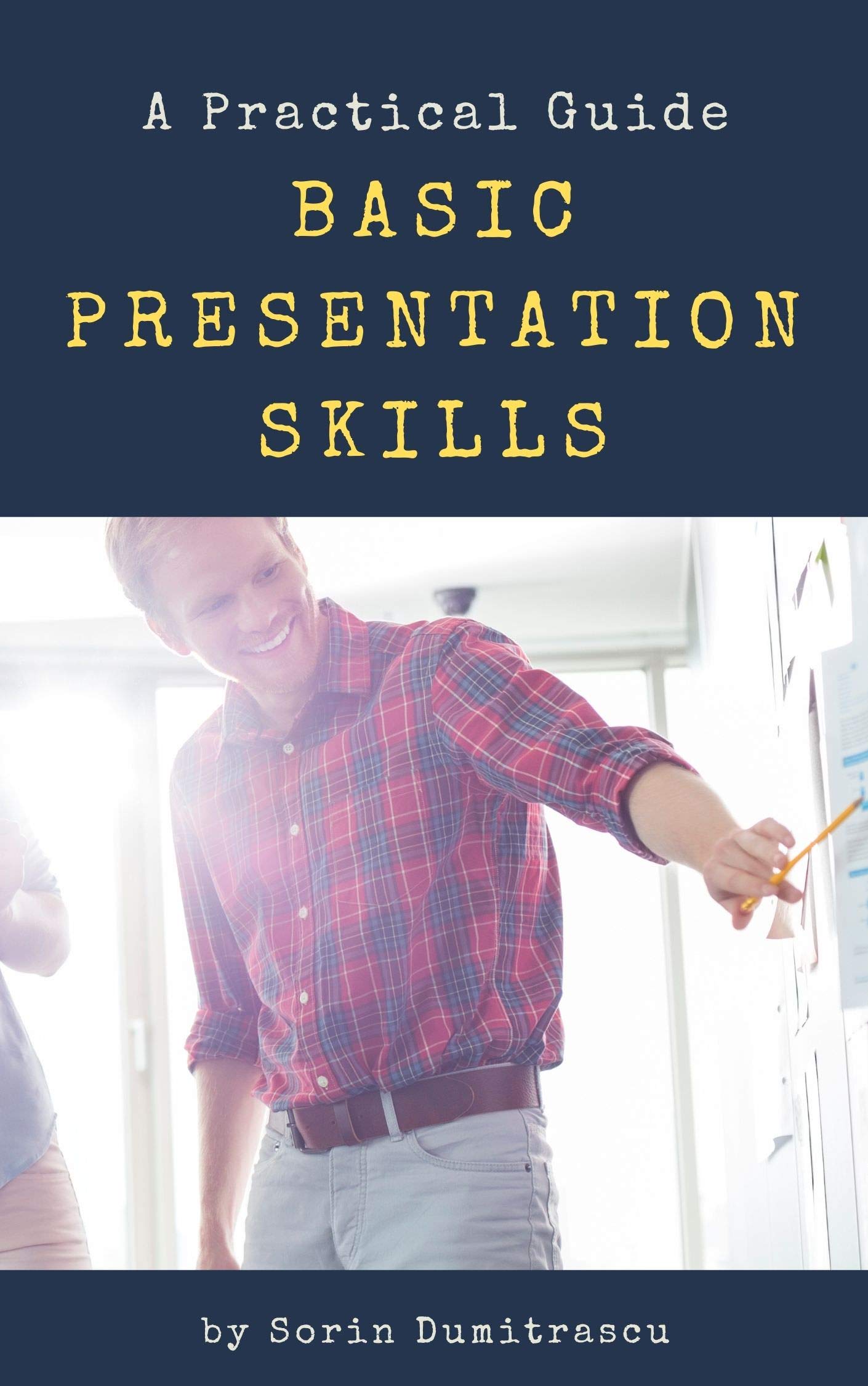 Basic Presentation Skills A Practical Guide By Sorin Dumitrascu