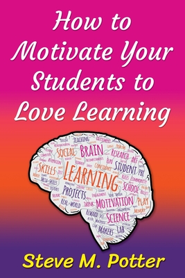 How to Motivate Your Students to Love Learning by Steve M. Potter ...