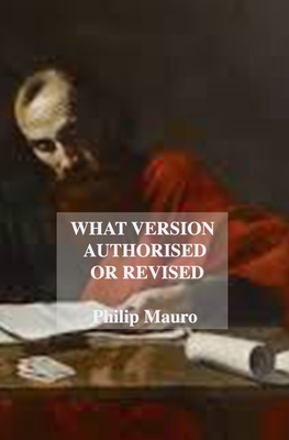 What Version Authorised Or Revised by Philip Mauro | Goodreads