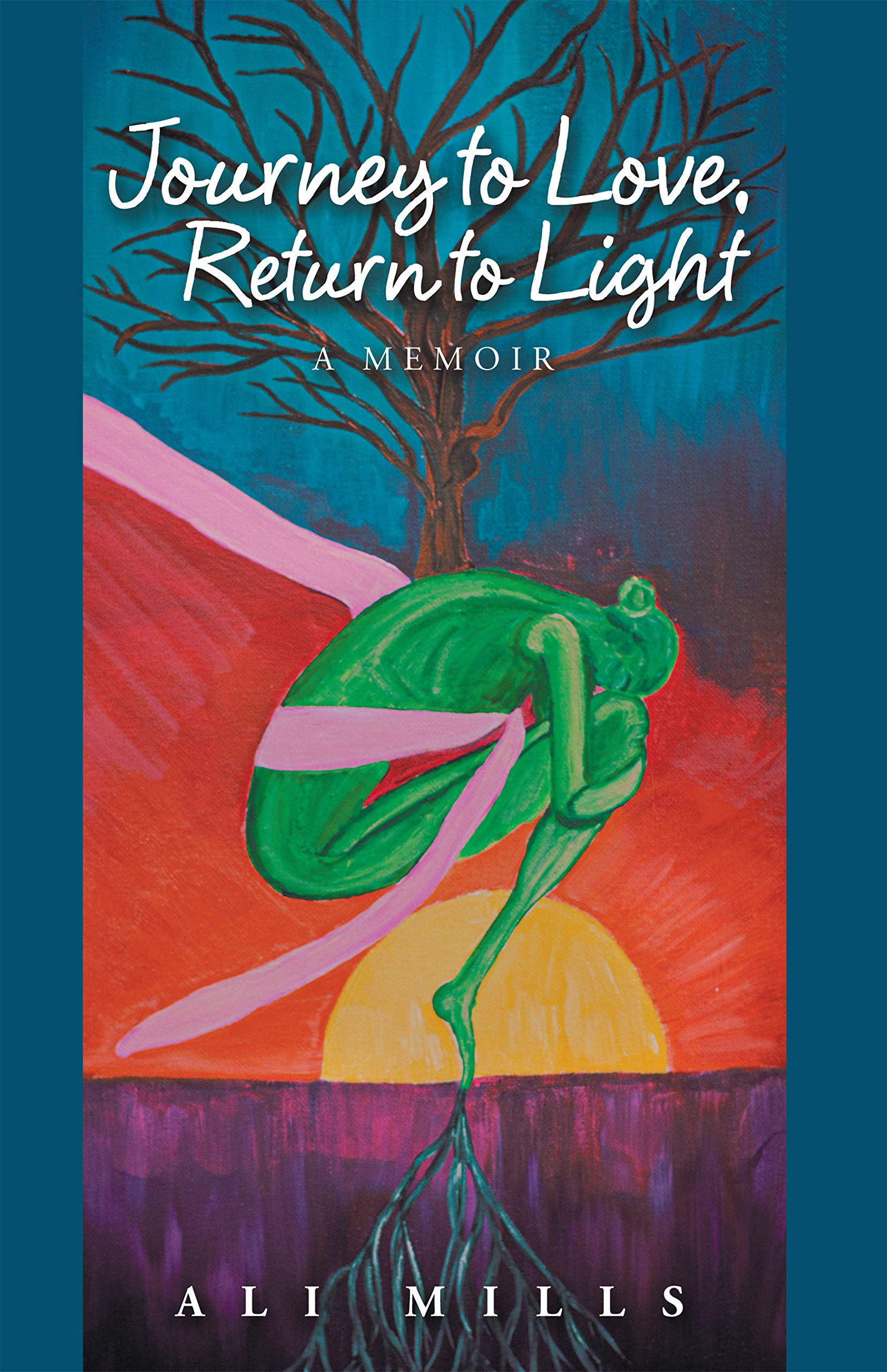 Journey to Love, Return to Light: A Memoir by Ali Mills | Goodreads