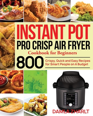 Instant Pot Pro Crisp Air Fryer Cookbook for Beginners: 800 Crispy ...