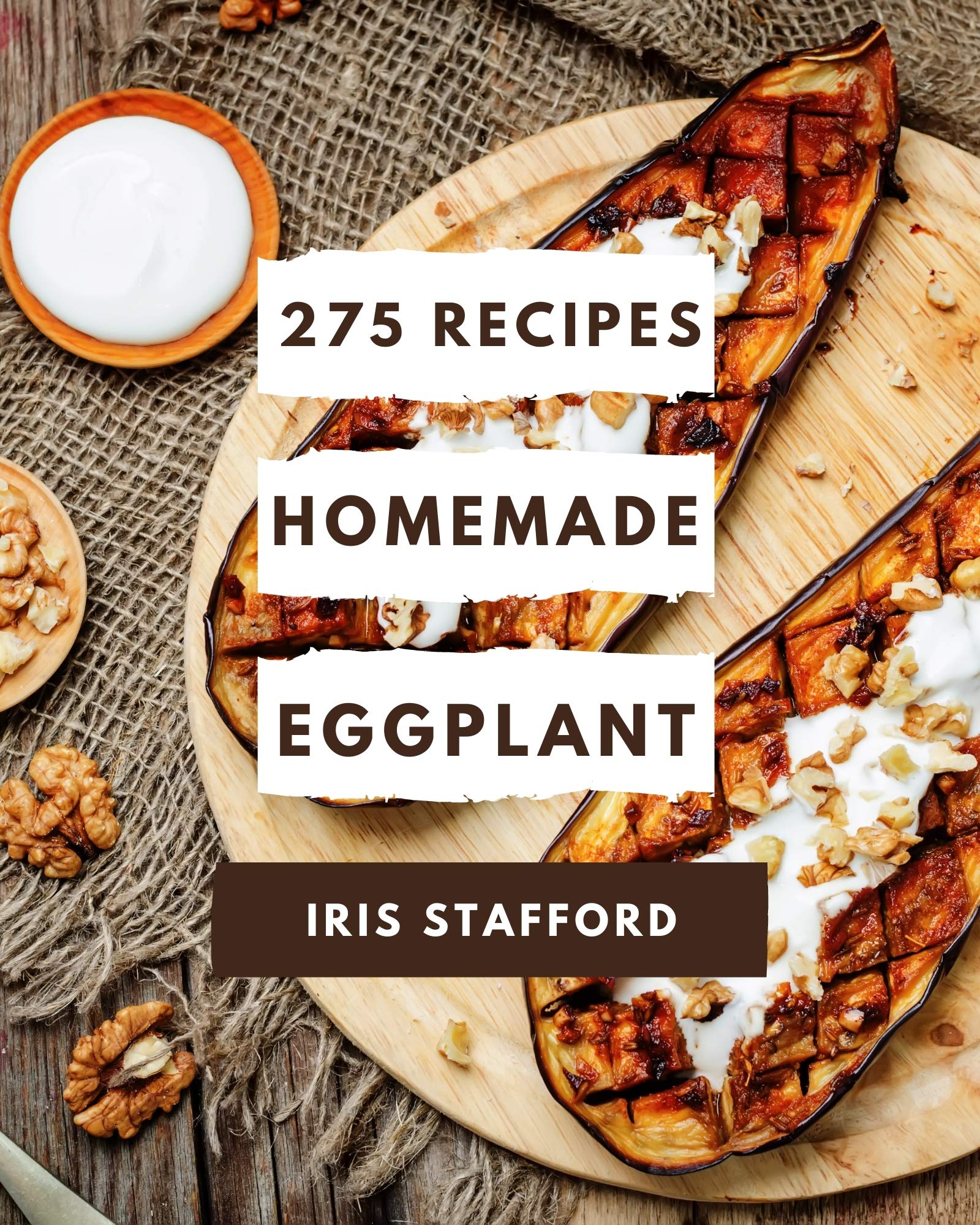 275 Homemade Eggplant Recipes: A One-of-a-kind Eggplant Cookbook by ...