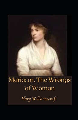 Maria: or, The Wrongs of Woman illustrated by Mary Wollstonecraft ...
