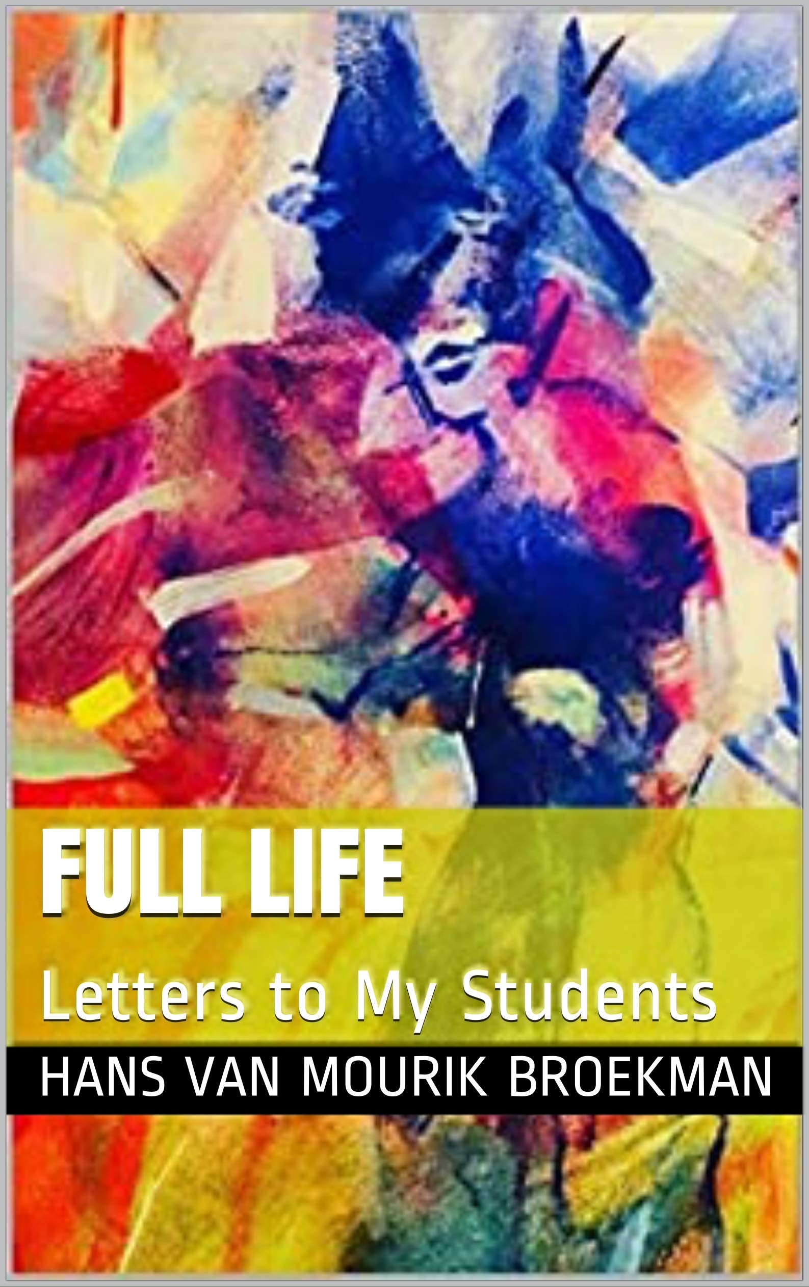Full Life: Letters to My Students by Hans van Mourik Broekman | Goodreads