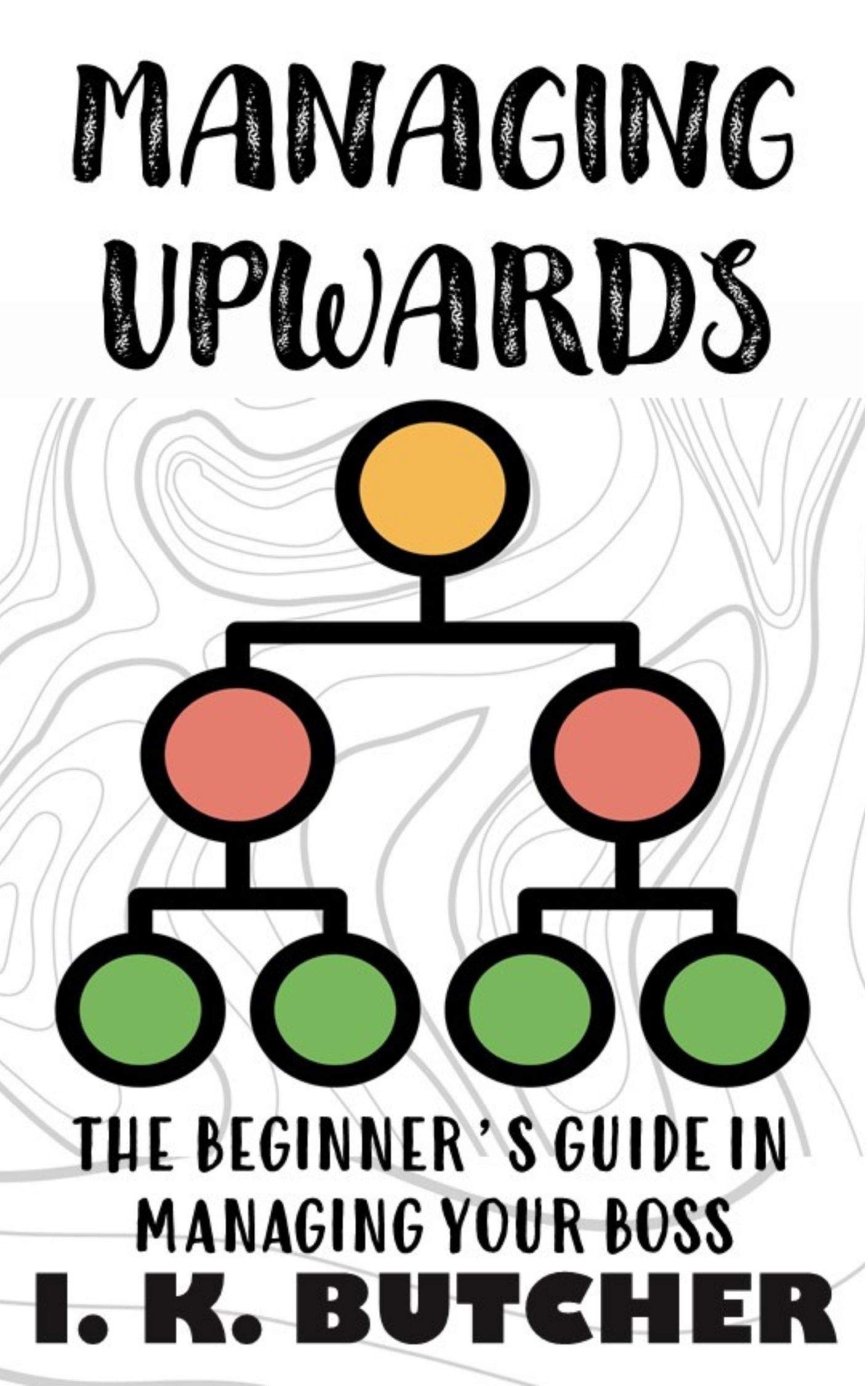 MANAGING UPWARDS : THE BEGINNER’S GUIDE IN MANAGING YOUR BOSS ( BONUS ...