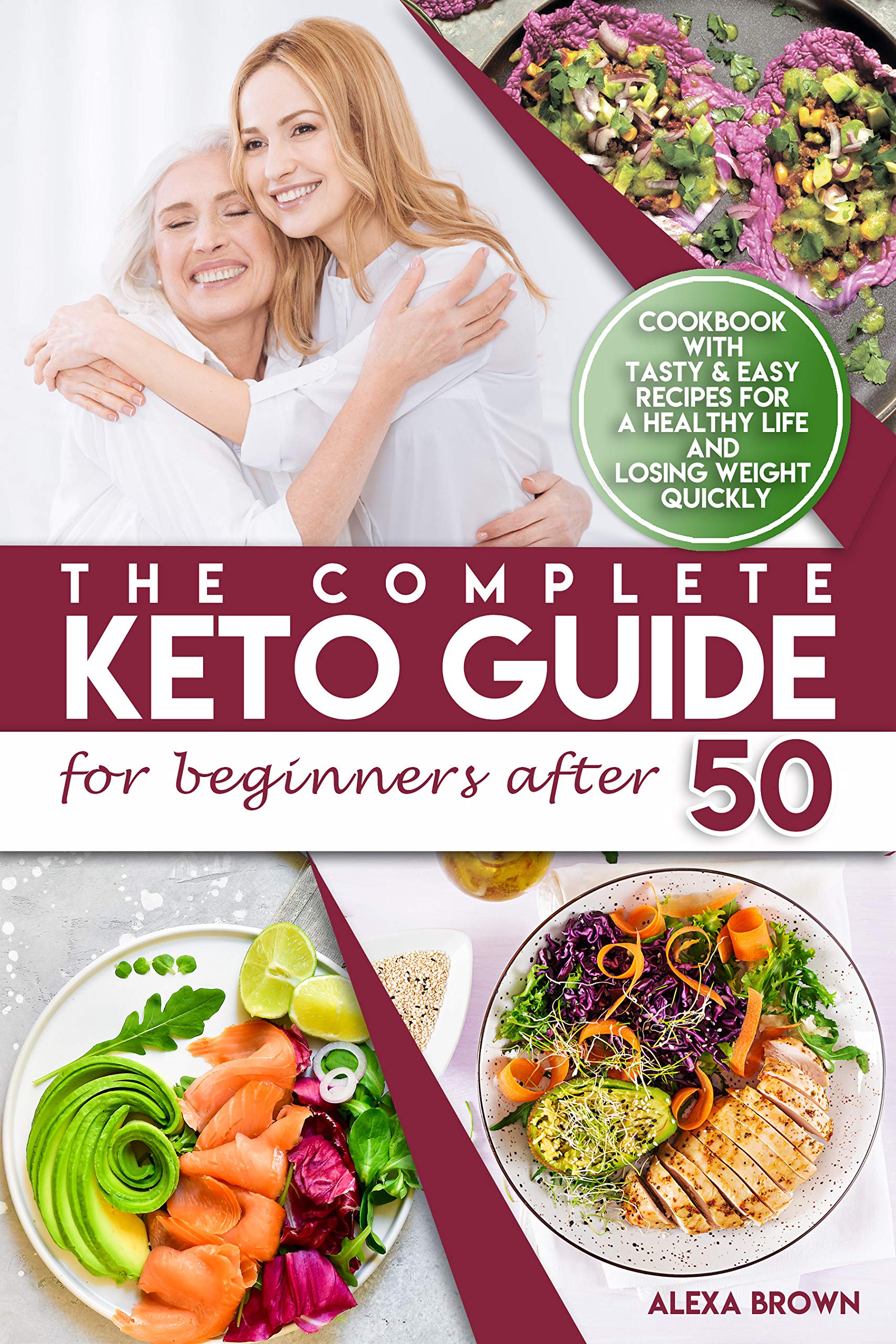 The Complete Keto Guide for Beginners after 50: Cookbook with Tasty & Easy Recipes for a Healthy ...