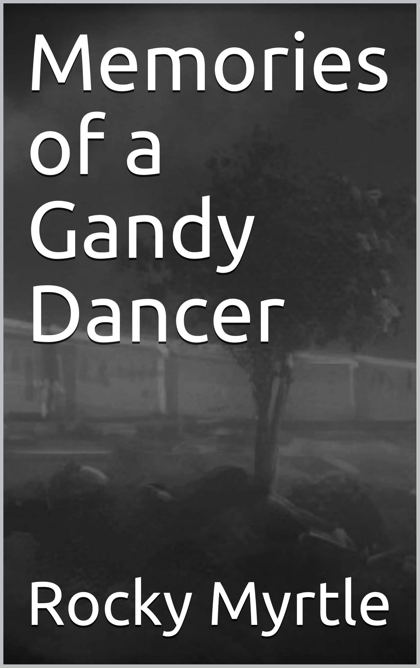 Memories of a Gandy Dancer by Rocky Myrtle | Goodreads