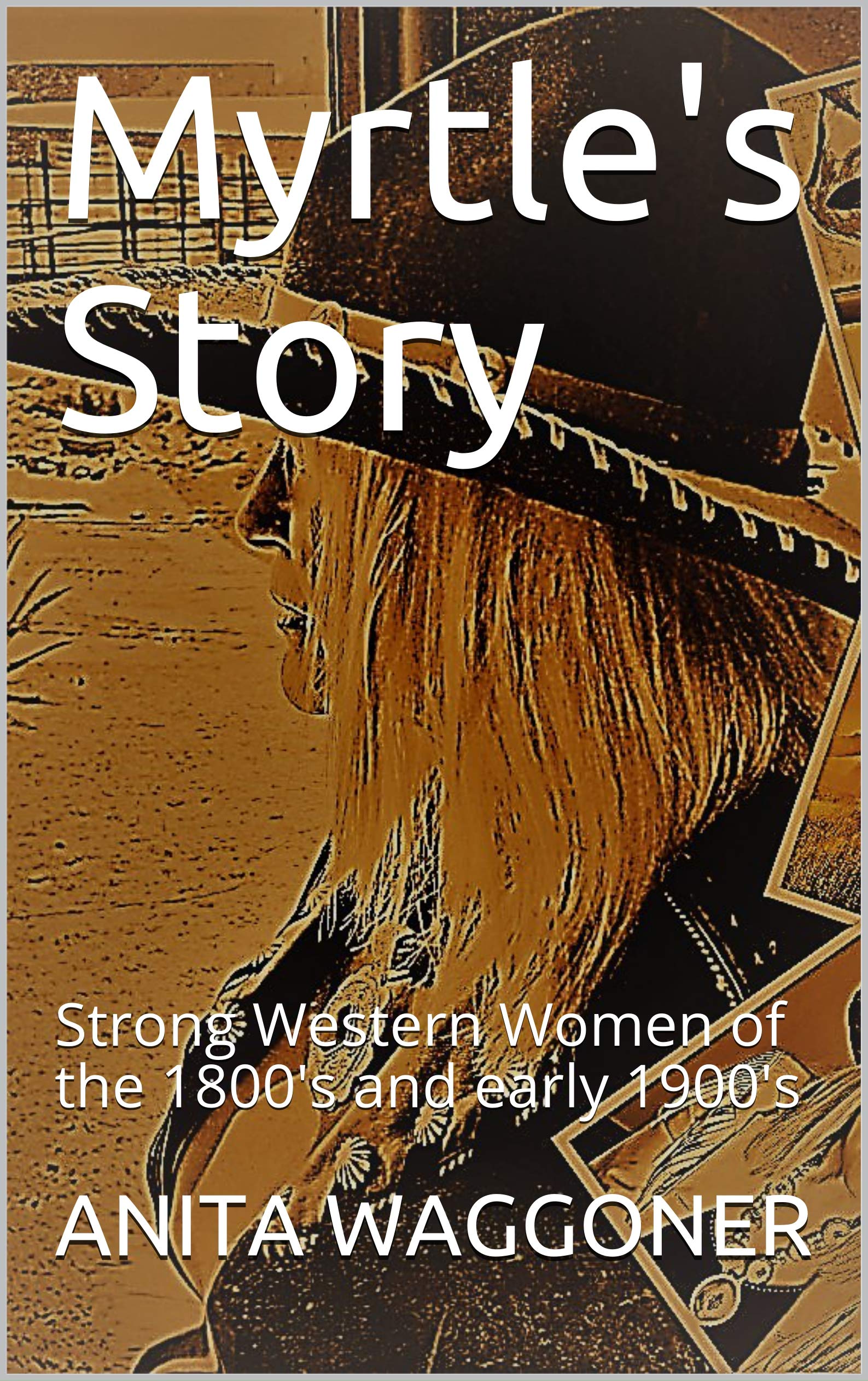 Myrtle's Story: Strong Western Women of the 1800's and early 1900's by ...
