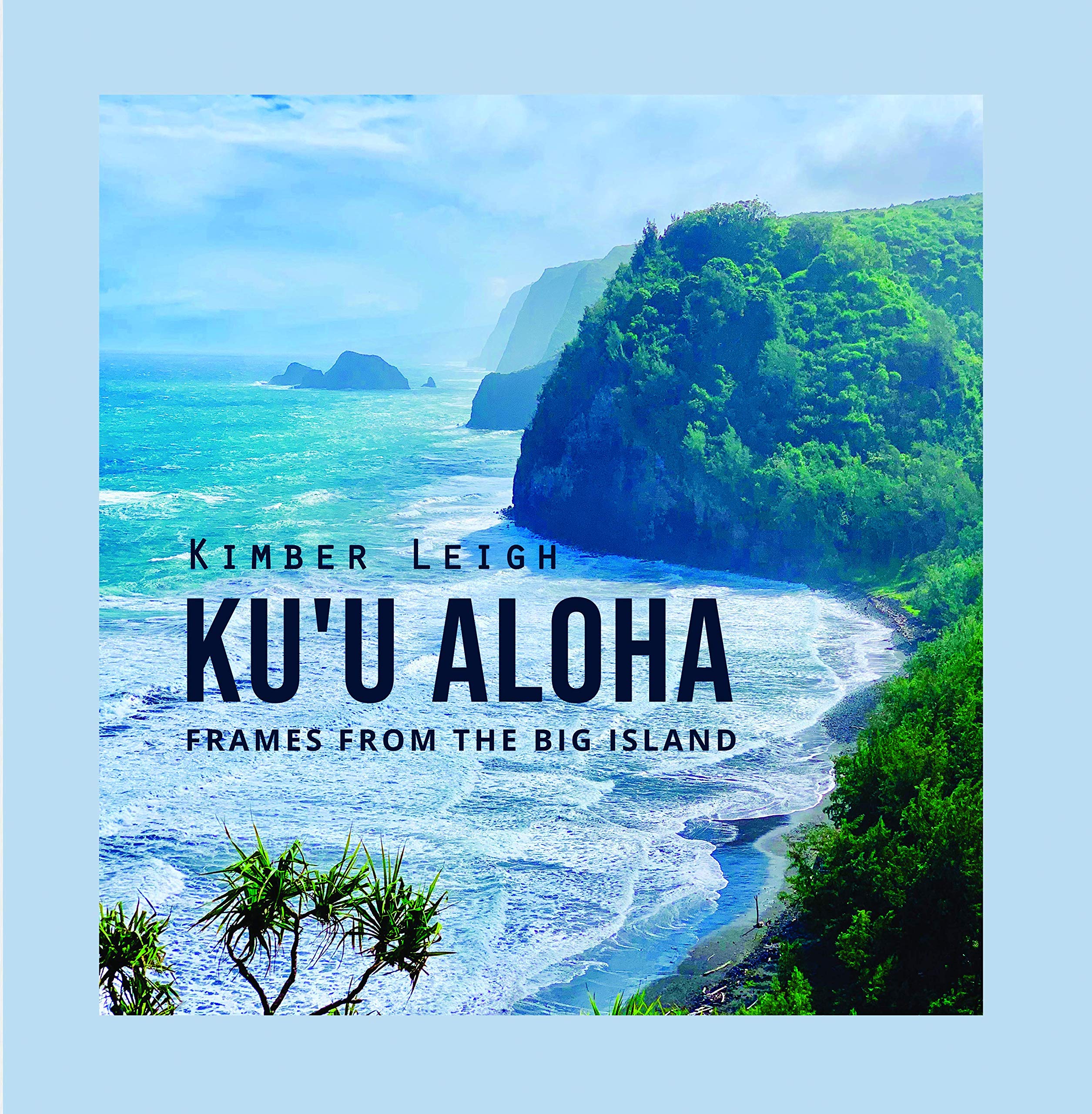 Ku'u Aloha: Frames from the Big Island by Kimber Leigh | Goodreads