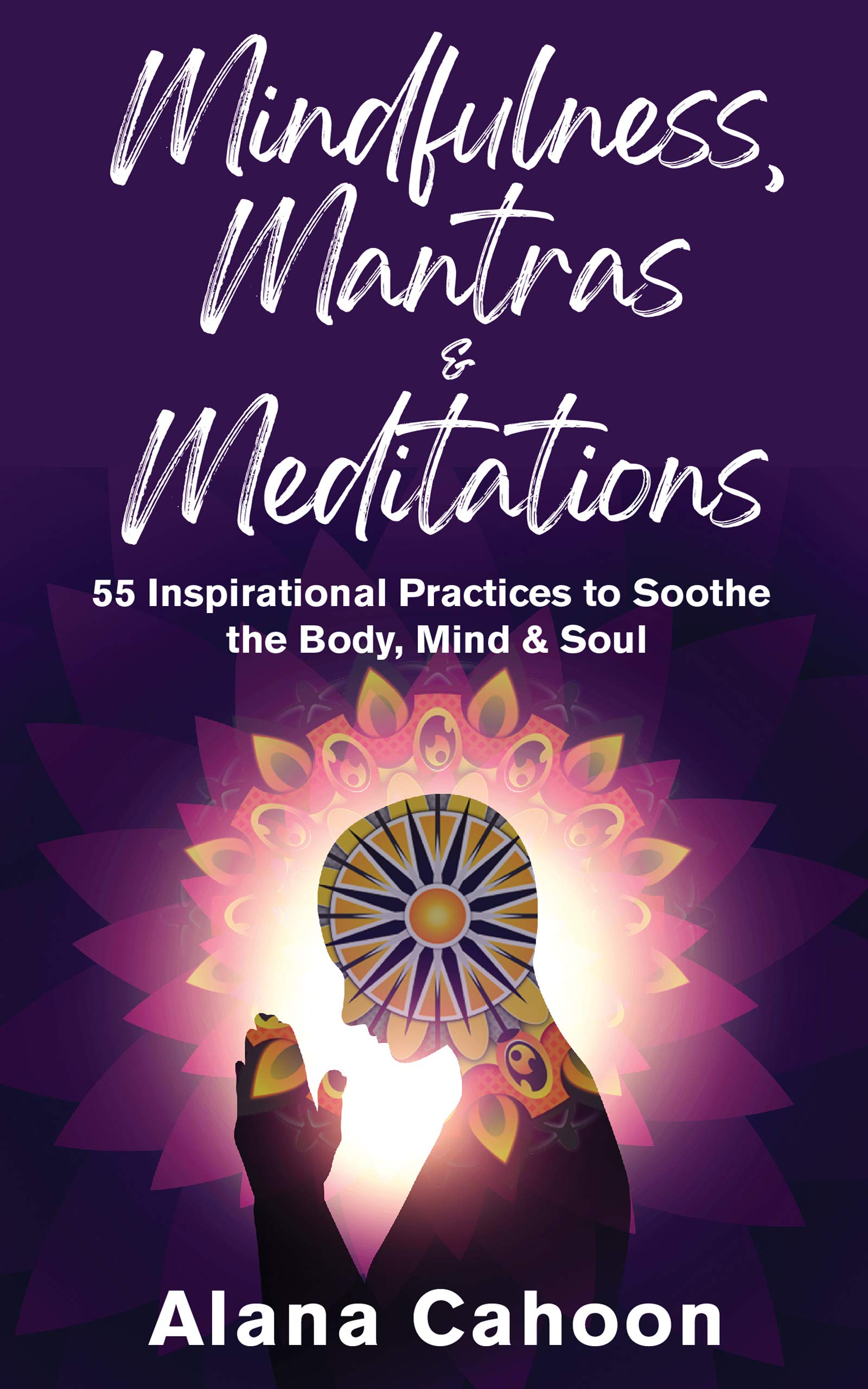 Mindfulness, Mantras & Meditations: 55 Inspirational Practices to ...
